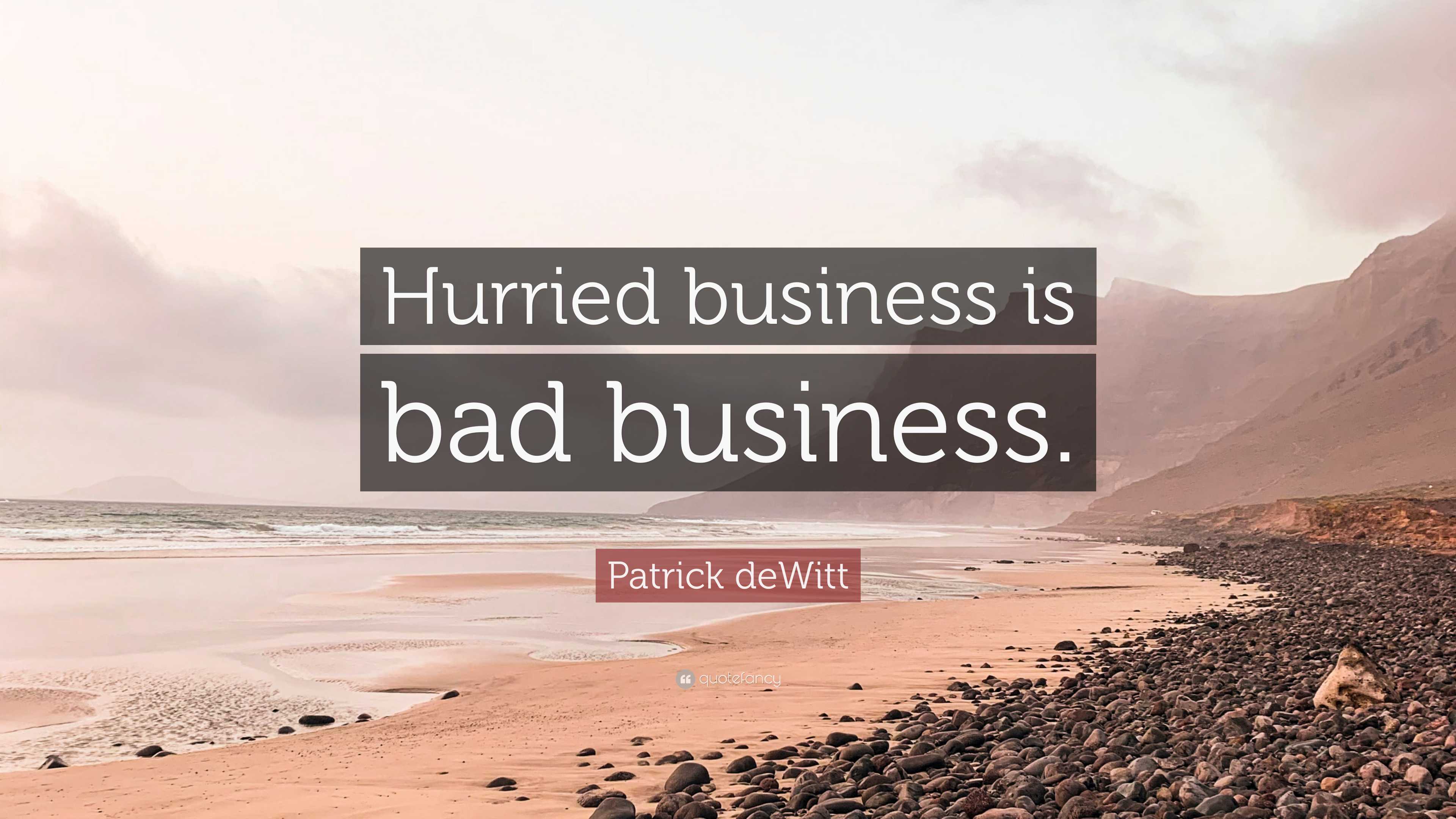 Patrick deWitt Quote: “Hurried business is bad business.”