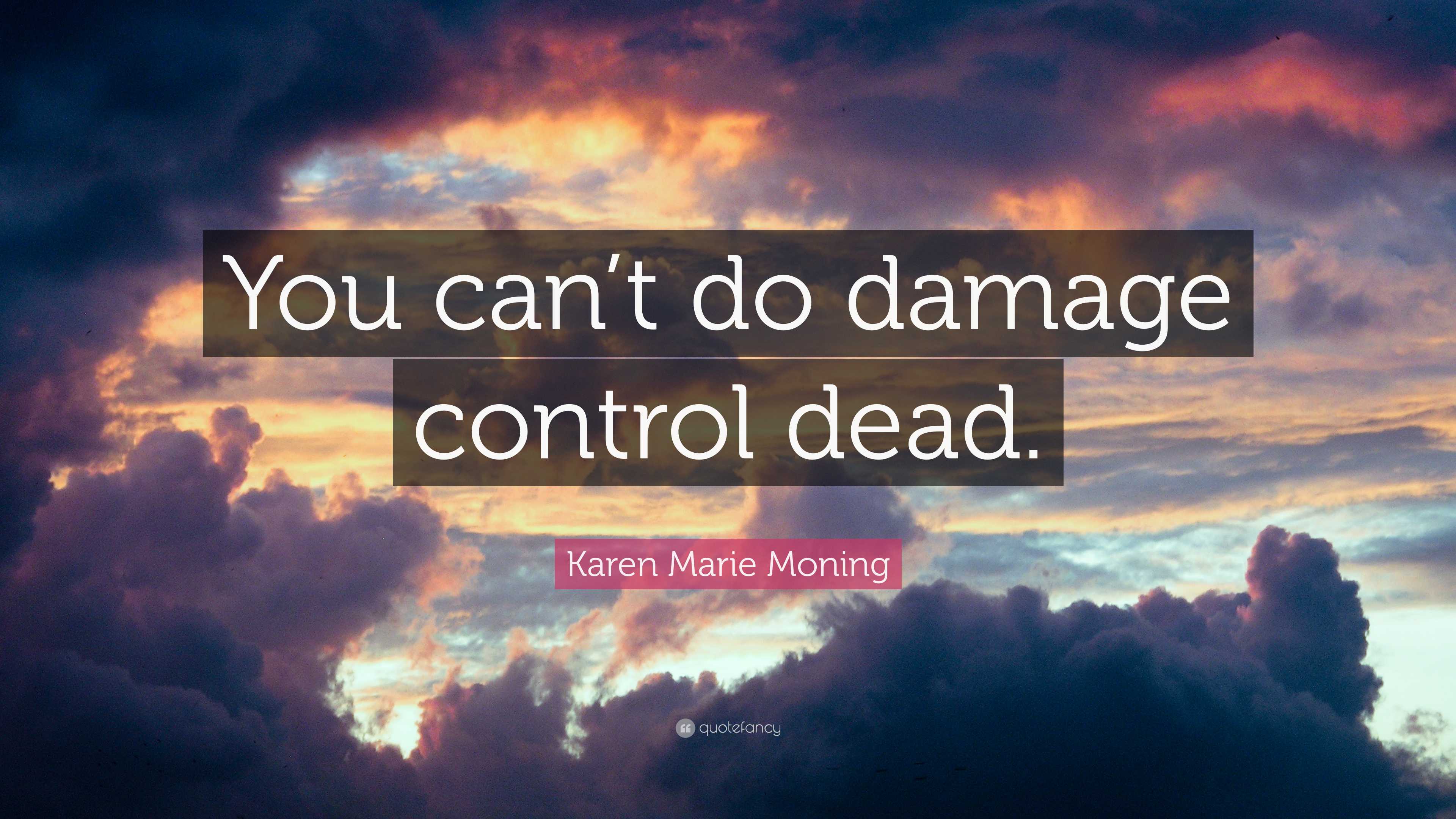 Karen Marie Moning Quote: “You can’t do damage control dead.”