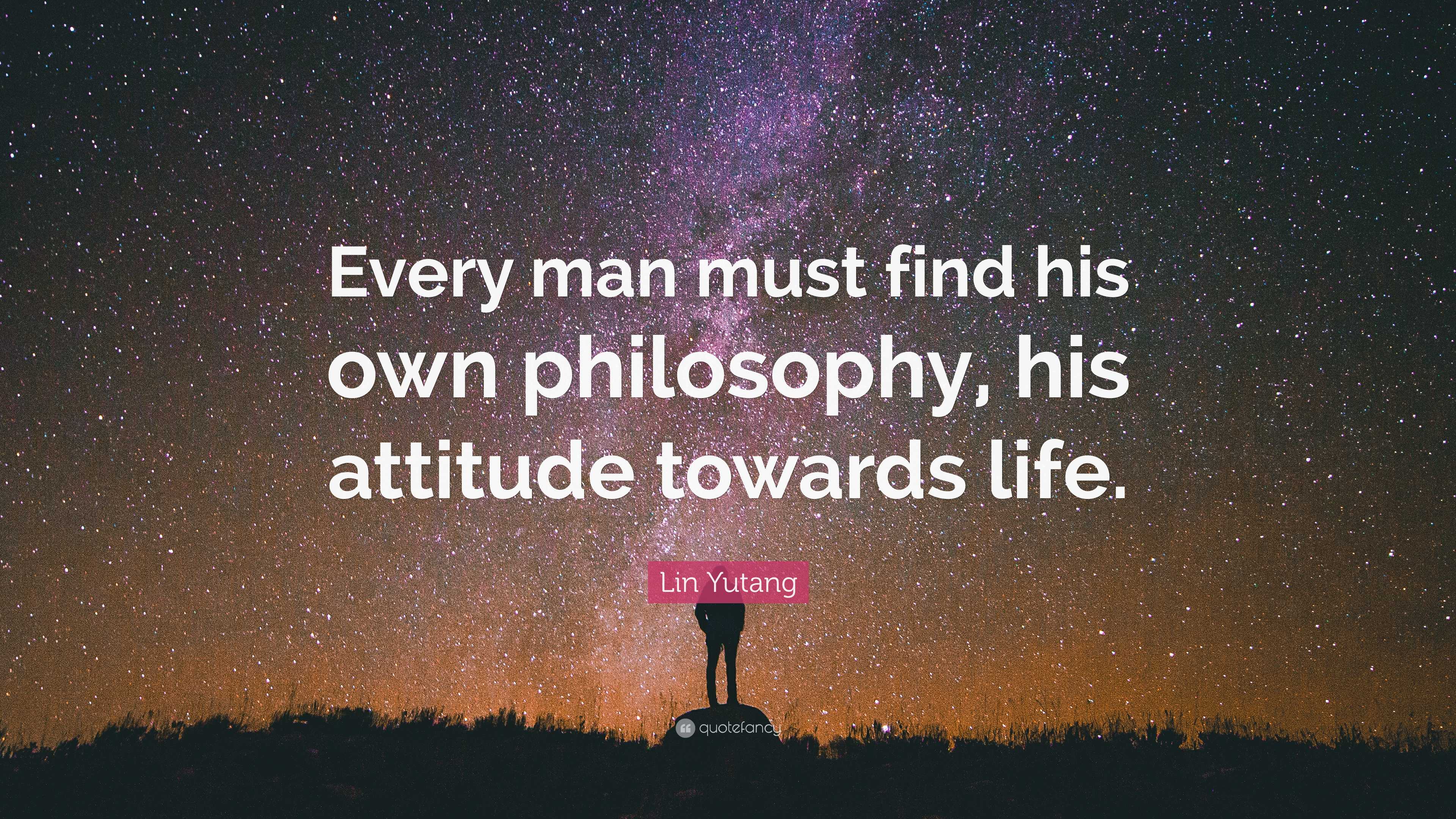 Lin Yutang Quote: “Every man must find his own philosophy, his attitude ...