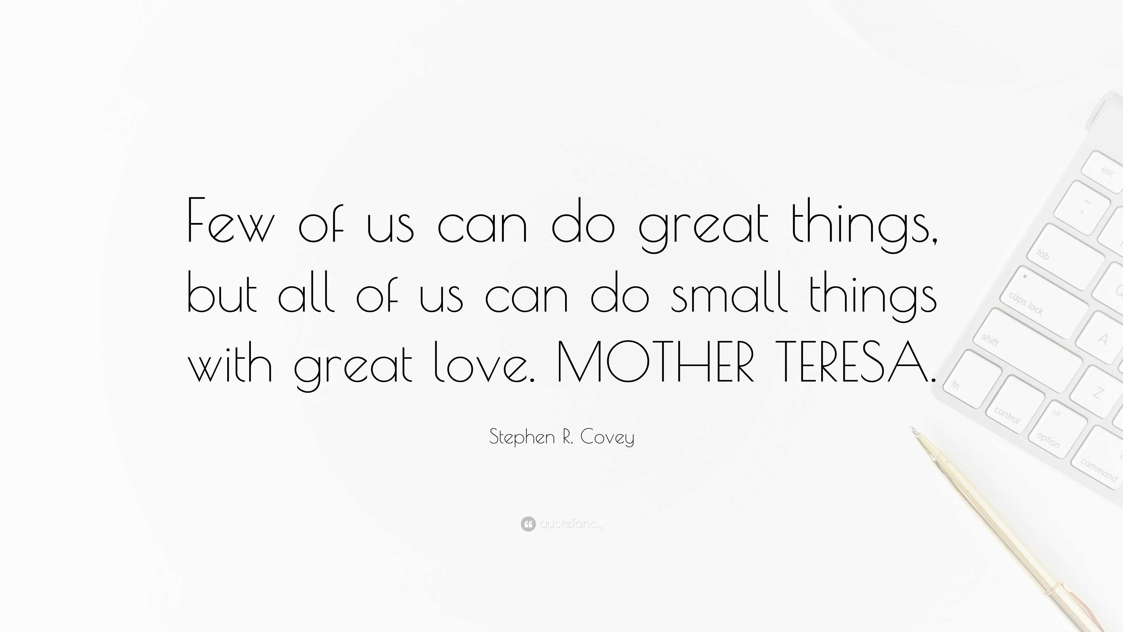 Stephen R. Covey Quote: “Few of us can do great things, but all of us ...