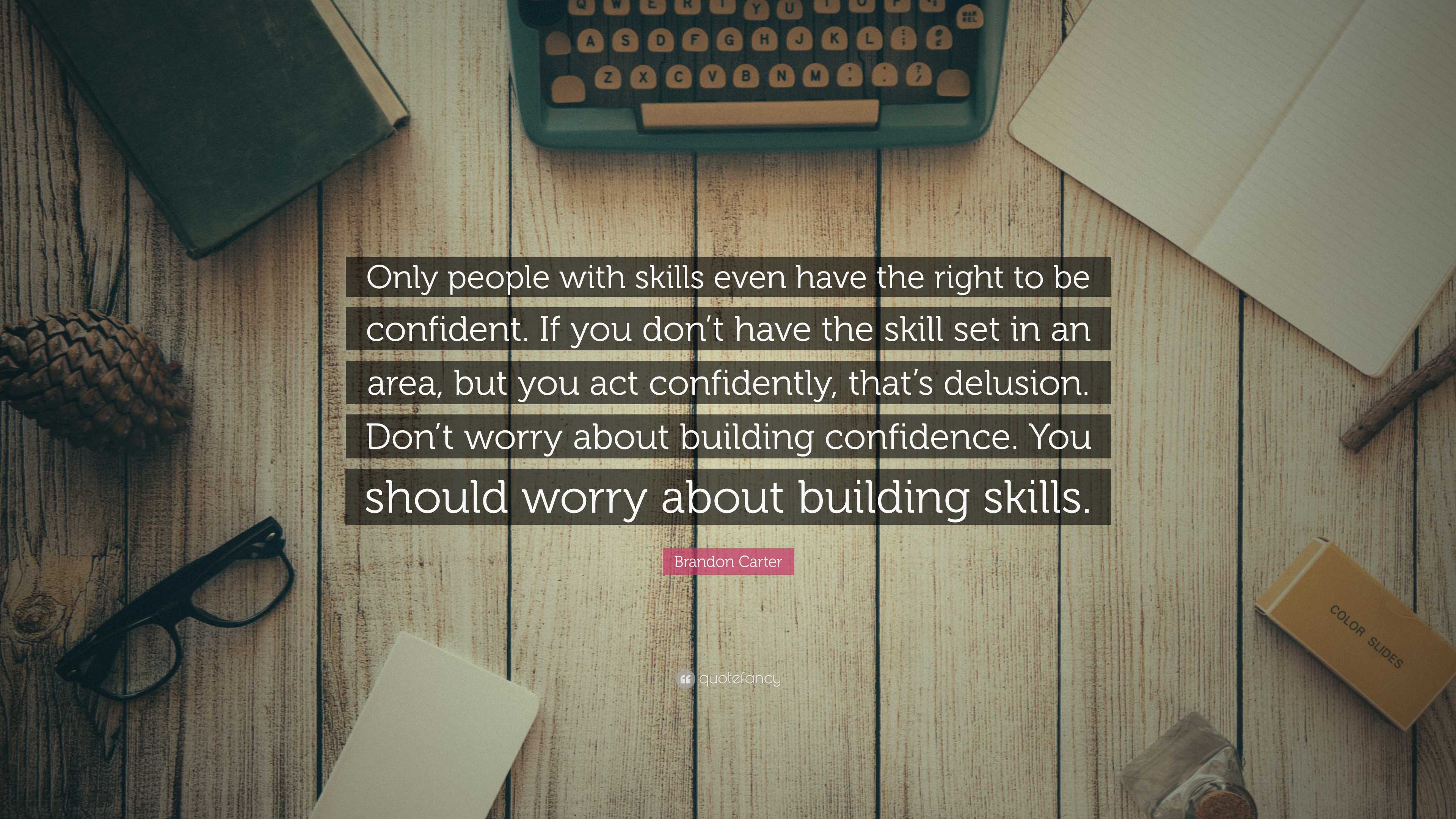 Brandon Carter Quote: “Only people with skills even have the right to ...