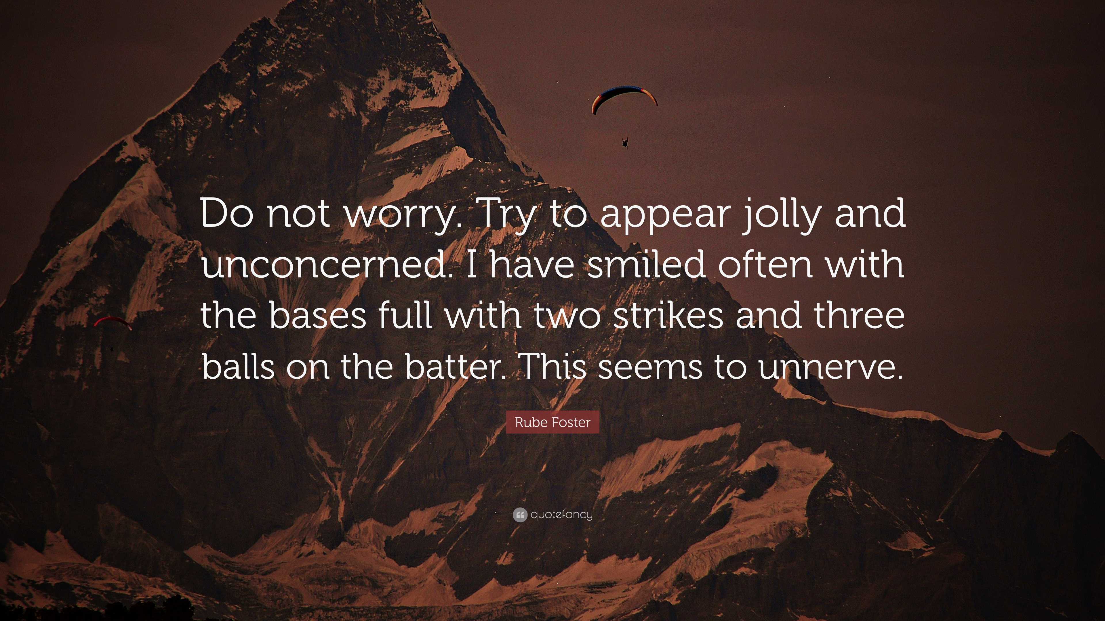 Rube Foster Quote: “Do not worry. Try to appear jolly and unconcerned ...