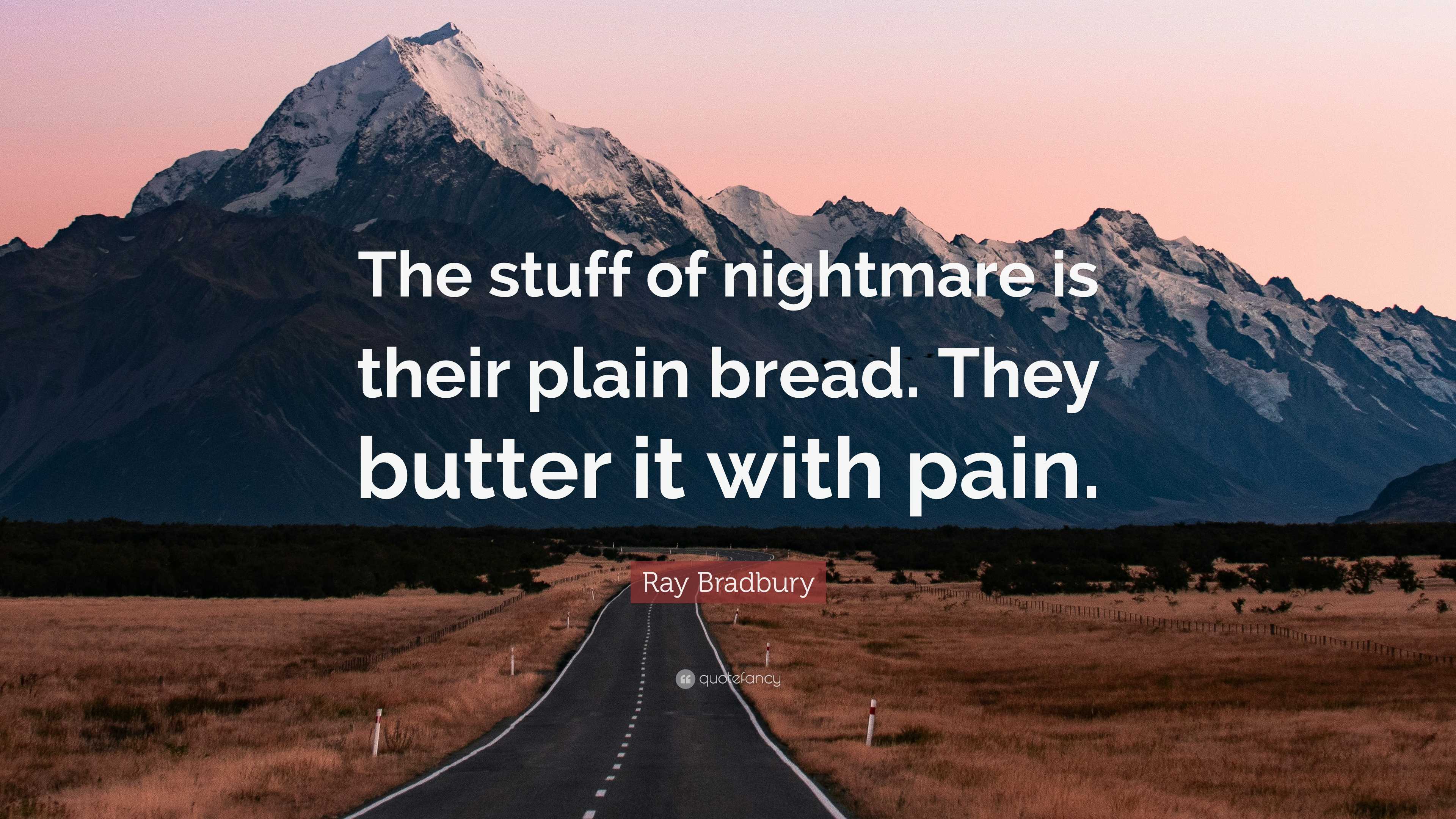 Ray Bradbury Quote: “The stuff of nightmare is their plain bread. They ...