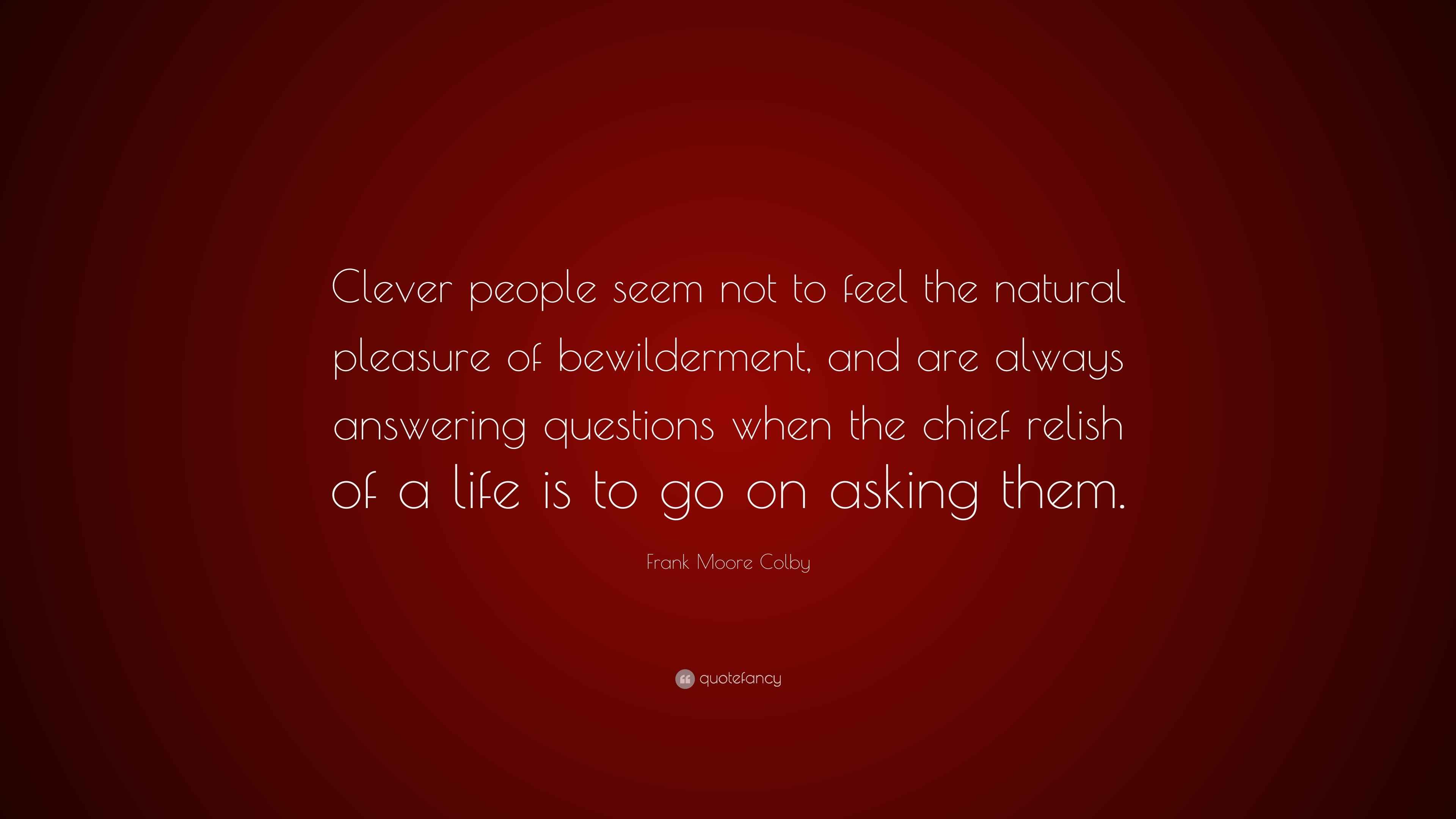 Frank Moore Colby Quote: “Clever people seem not to feel the natural ...