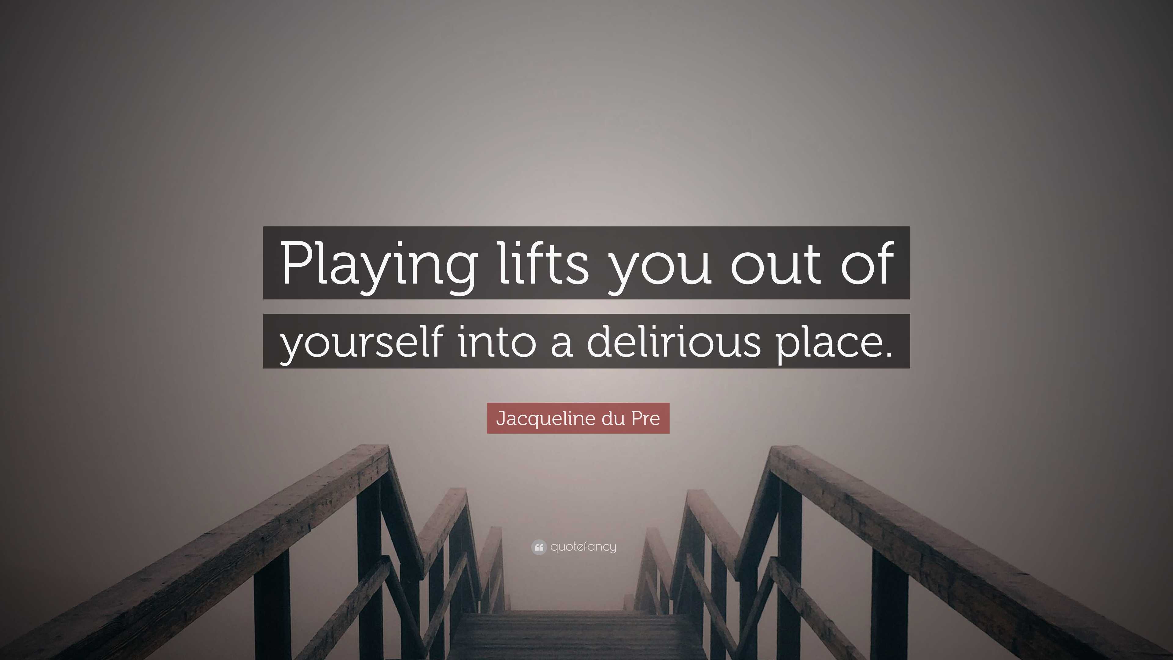 Jacqueline du Pre Quote: “Playing lifts you out of yourself into a ...