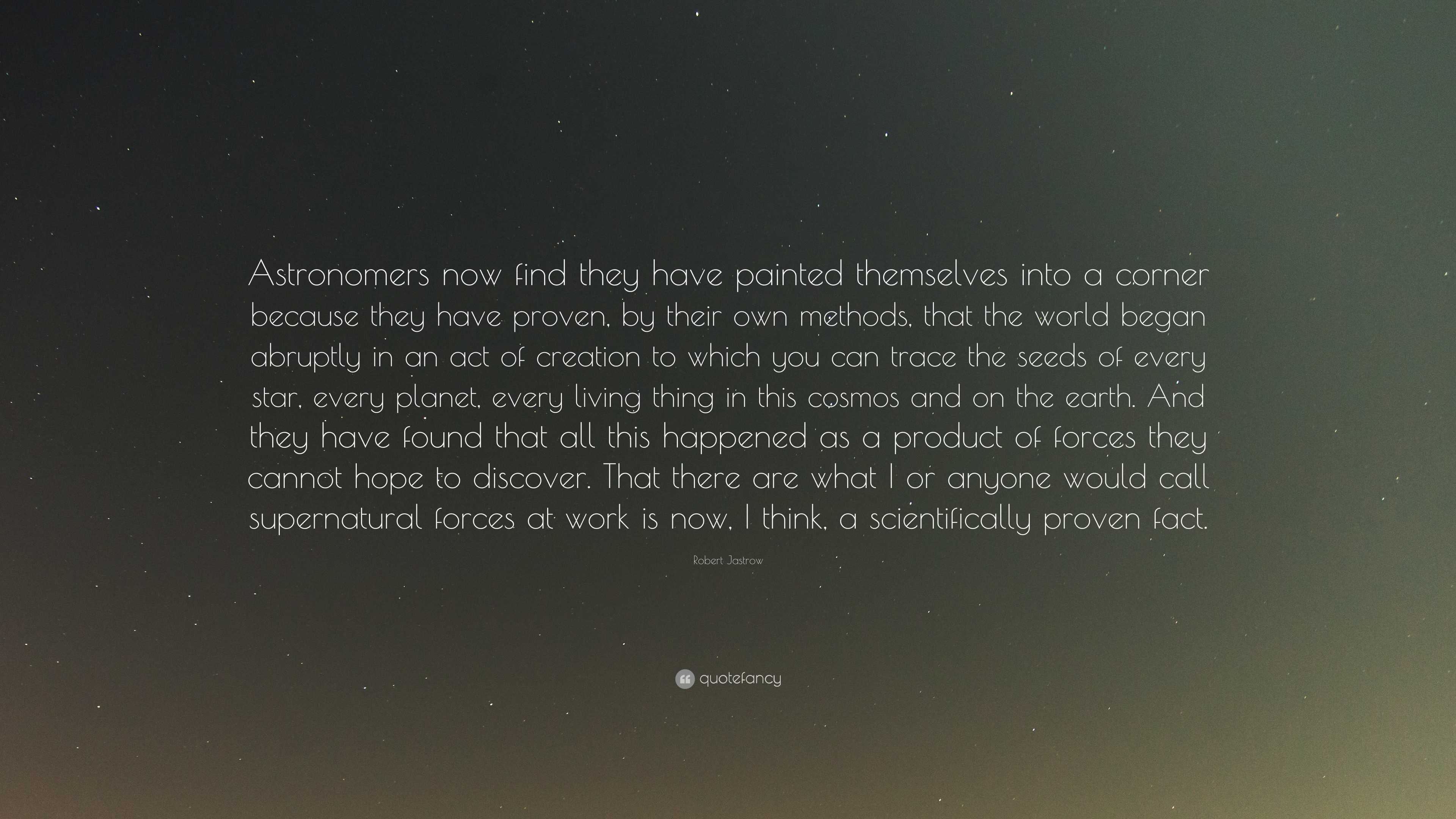 Robert Jastrow Quote: “Astronomers now find they have painted ...