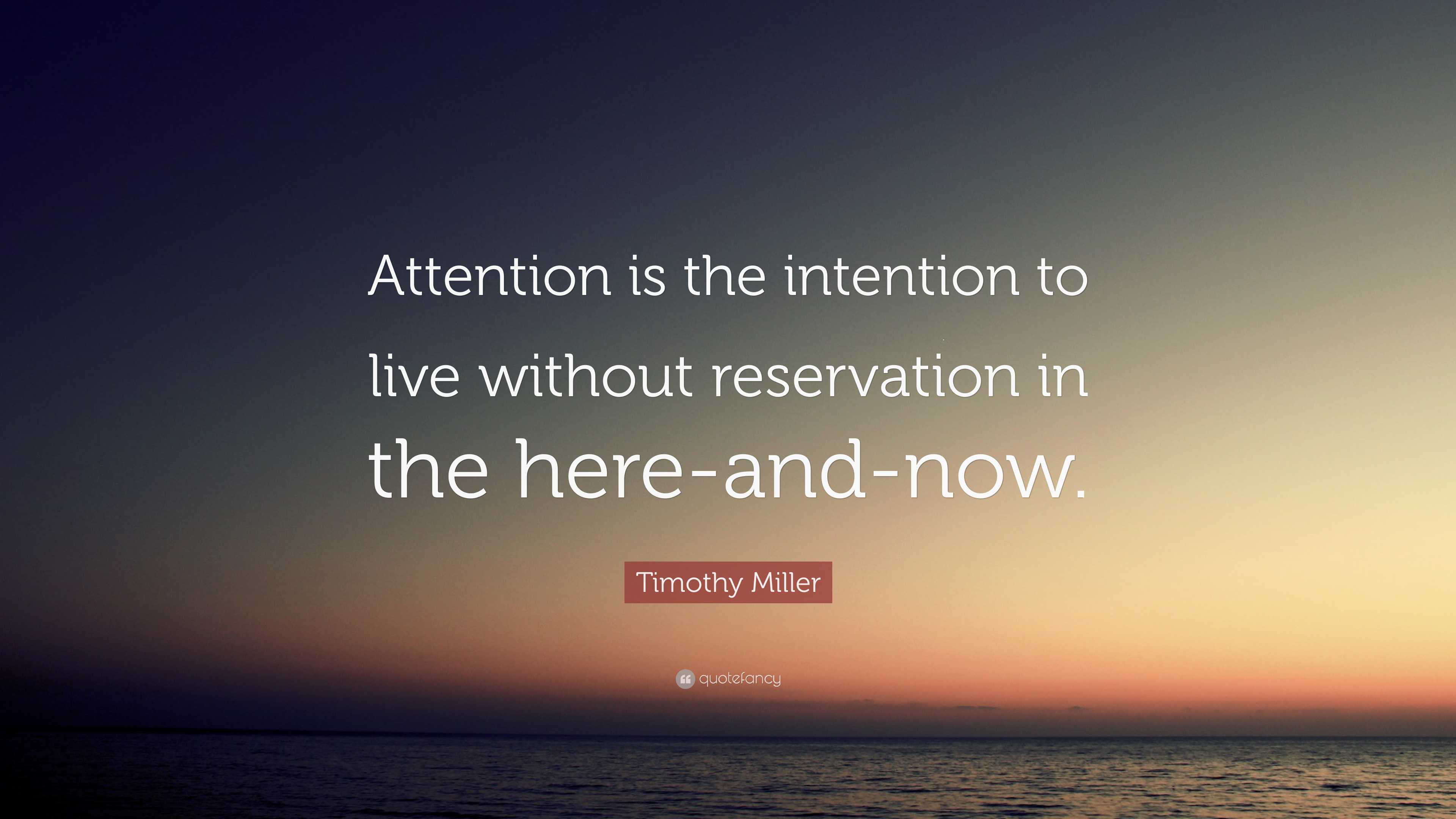 Timothy Miller Quote: “Attention is the intention to live without ...