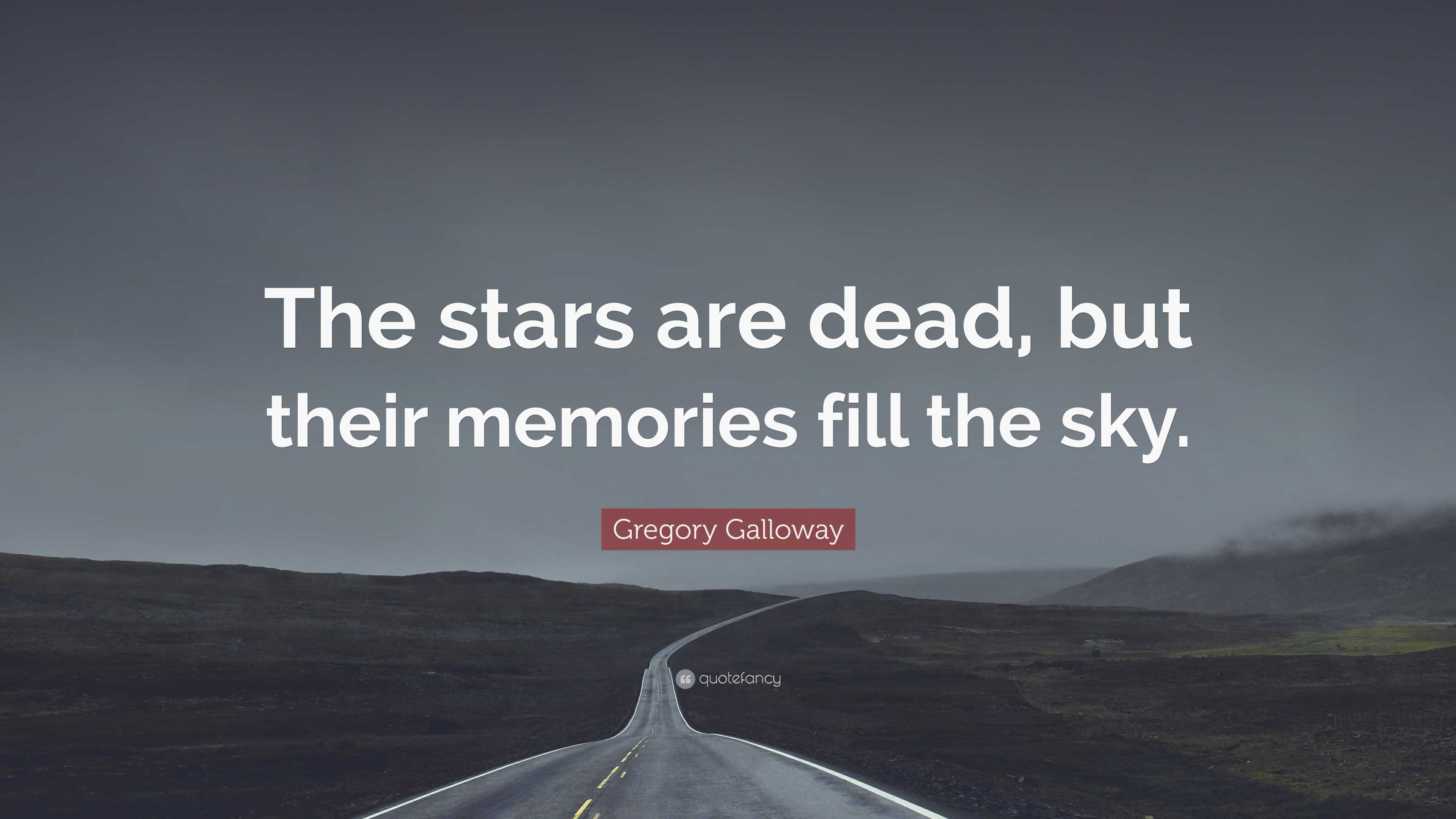 Gregory Galloway Quote: “The stars are dead, but their memories fill ...