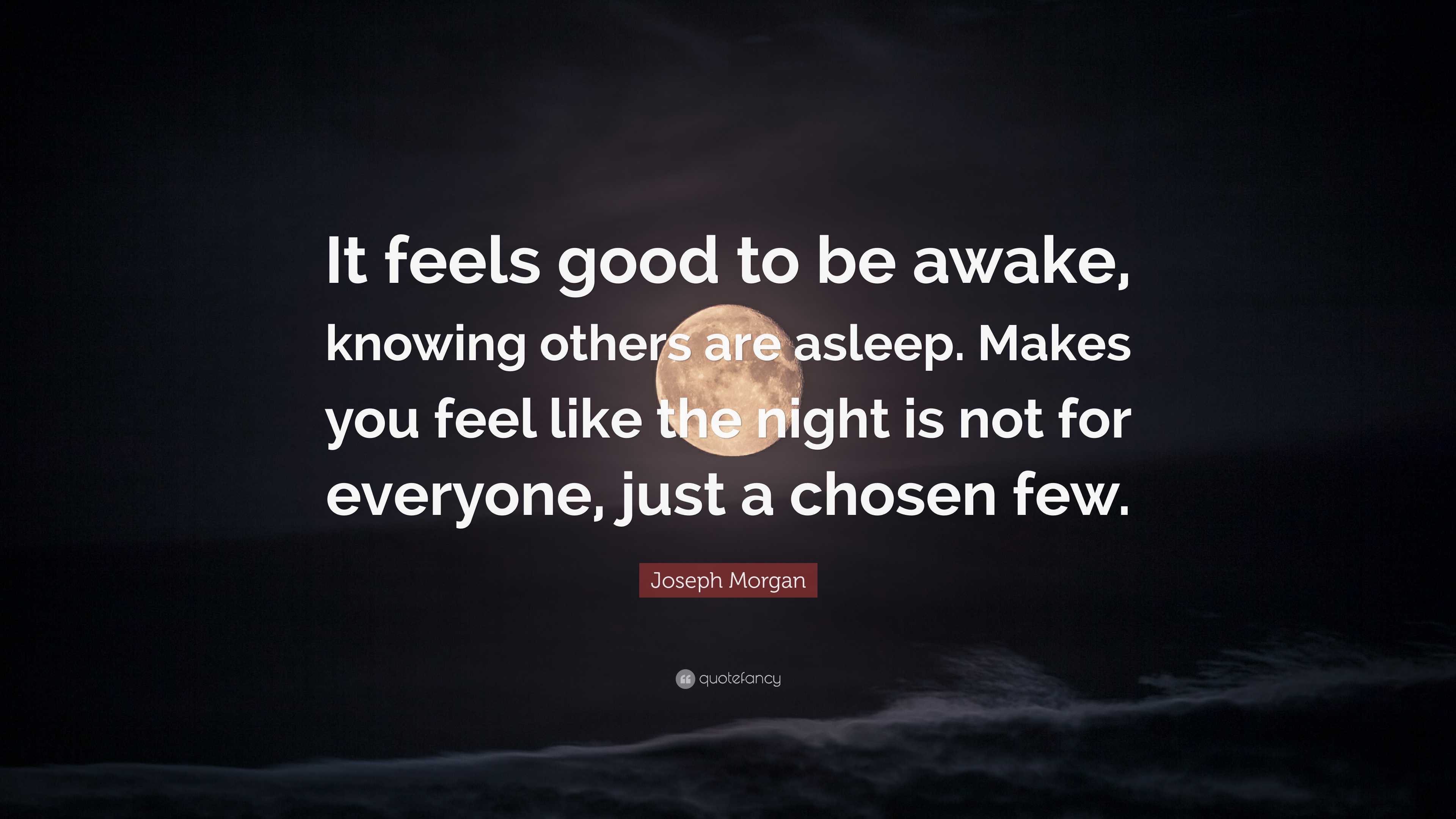 Joseph Morgan Quote: “It feels good to be awake, knowing others are ...