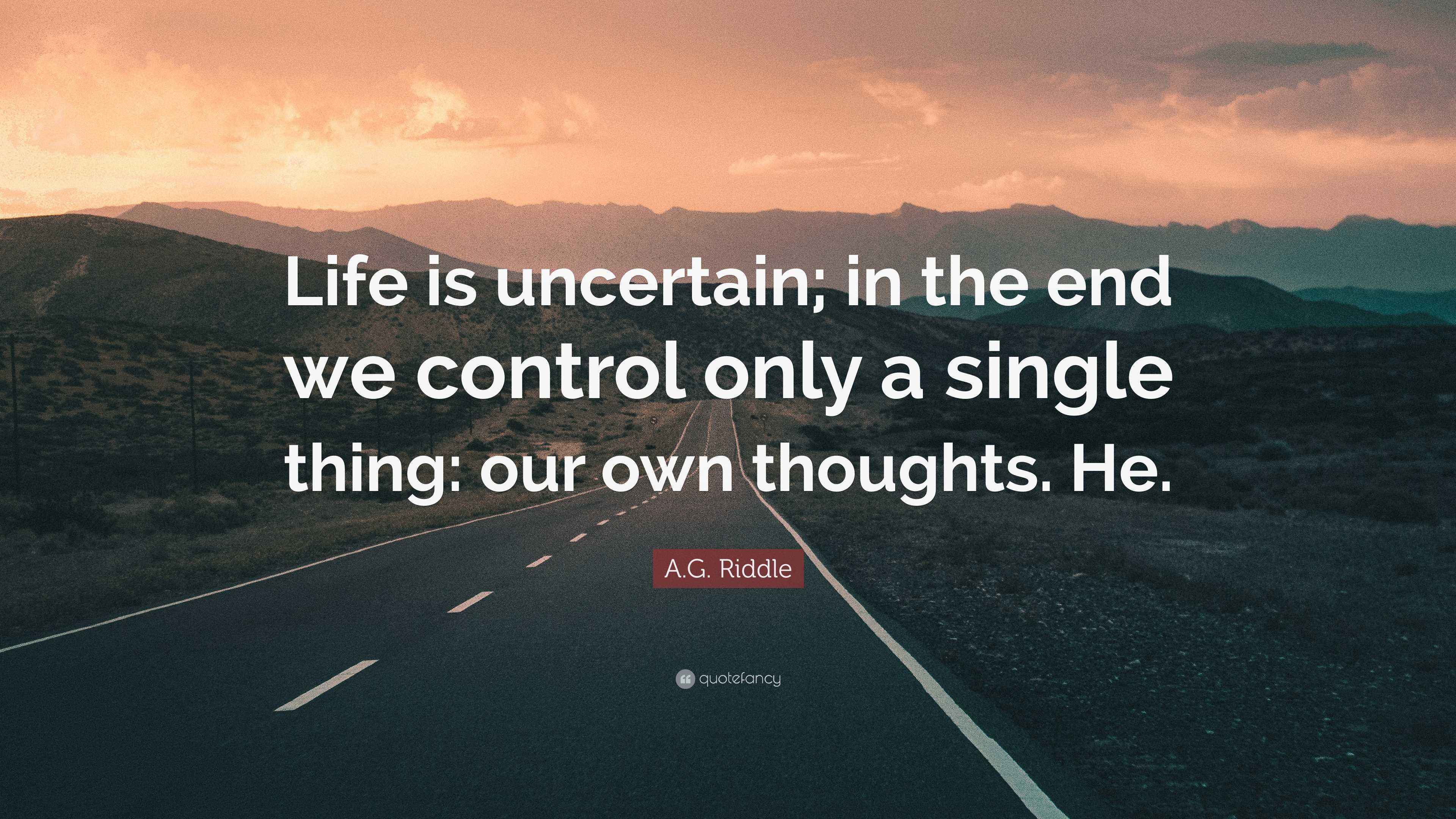 A.G. Riddle Quote: “Life is uncertain; in the end we control only a ...