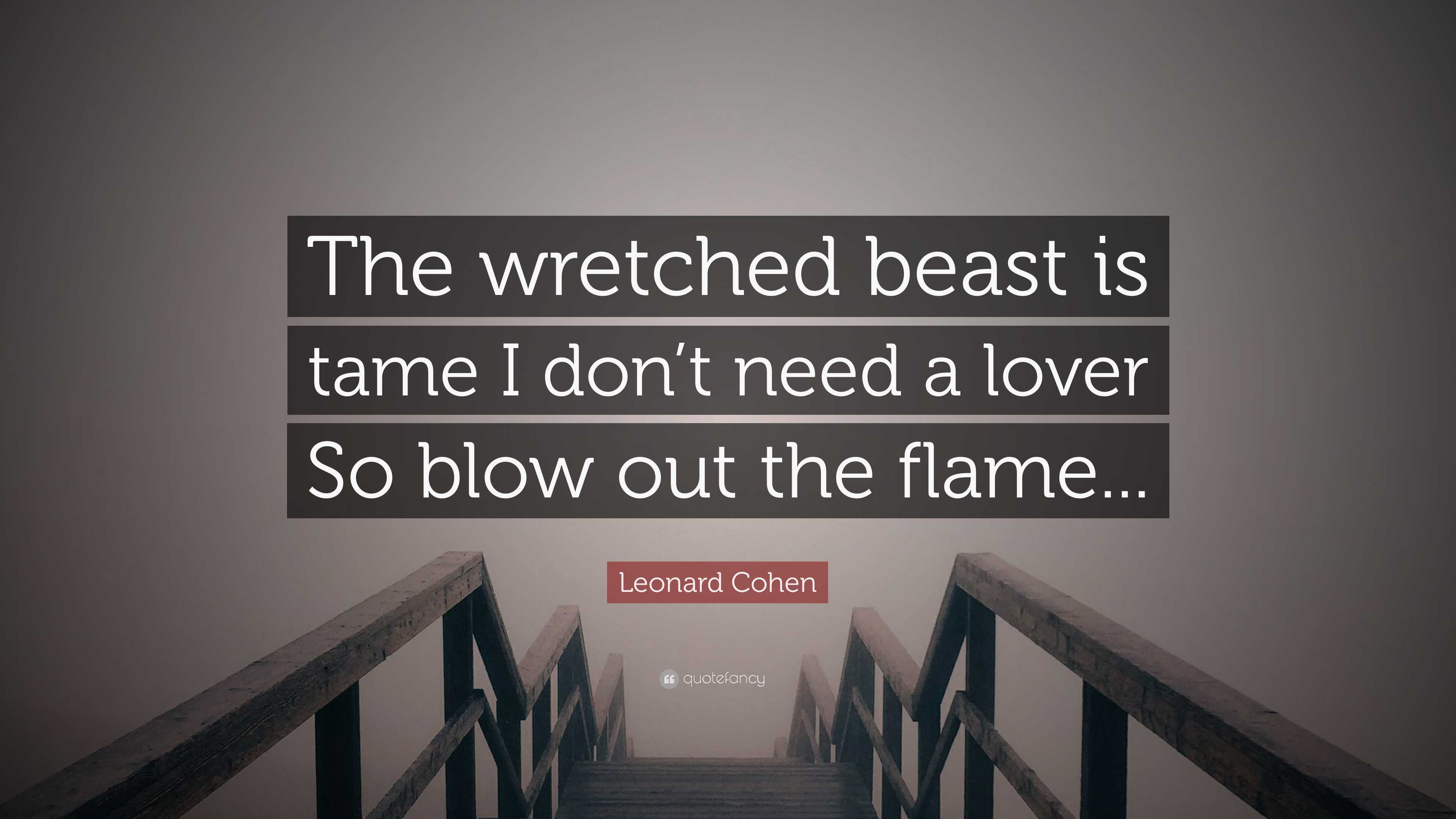 Leonard Cohen Quote: “The wretched beast is tame I don’t need a lover ...