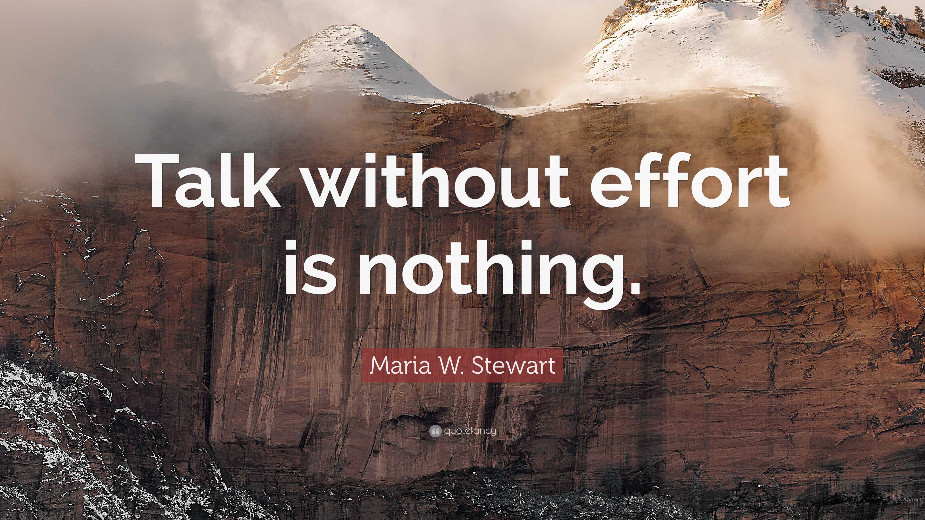 Maria W. Stewart Quote: “Talk without effort is nothing.”