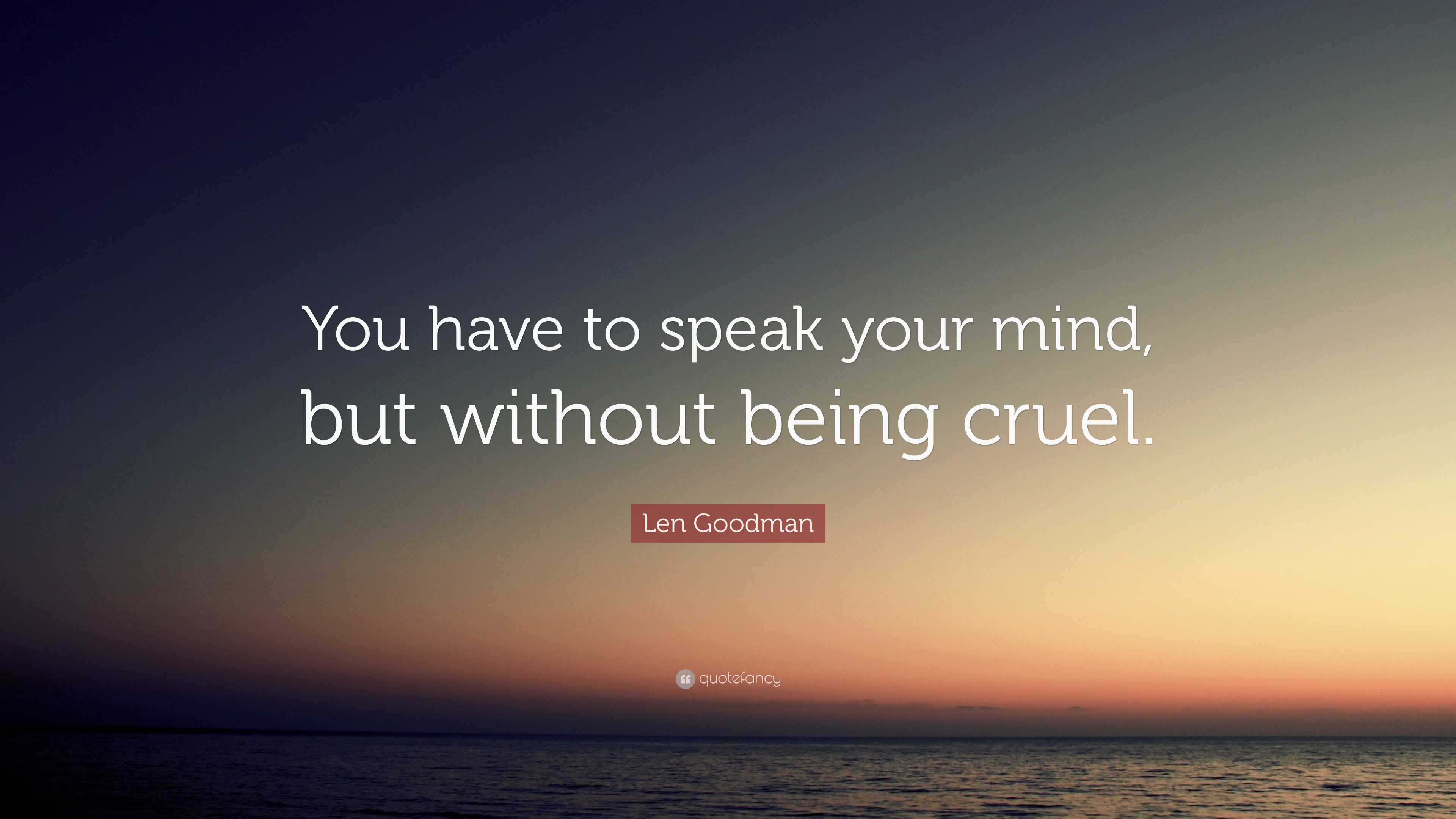 Len Goodman Quote: “You have to speak your mind, but without being cruel.”