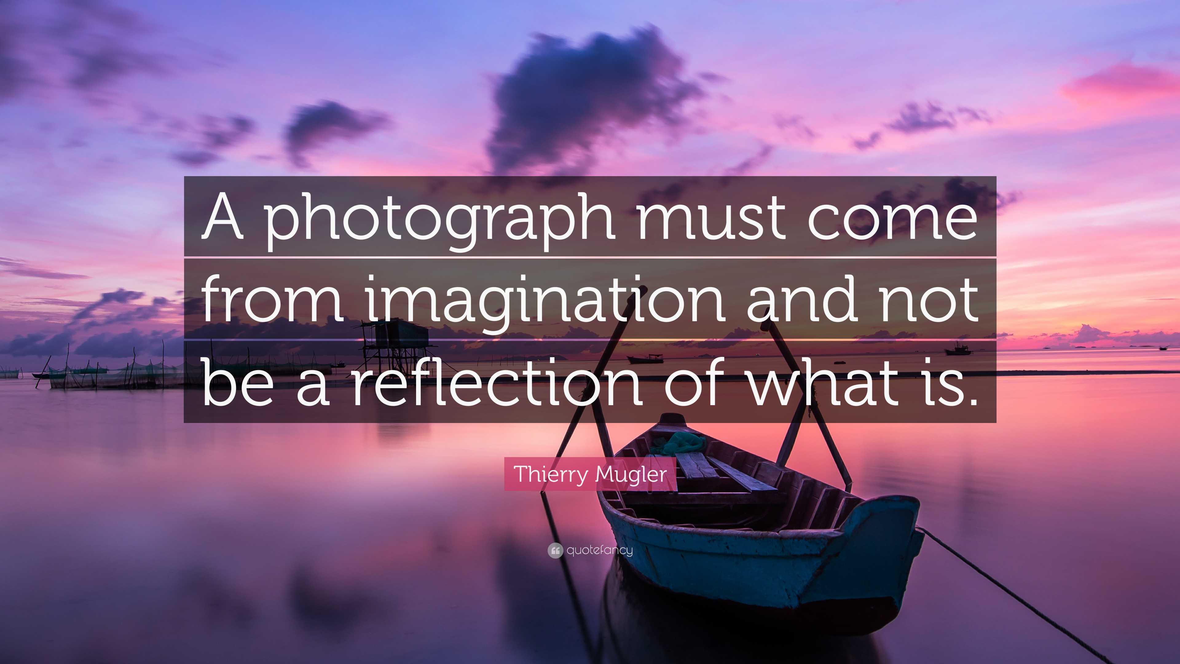 Thierry Mugler Quote: “A photograph must come from imagination and not ...