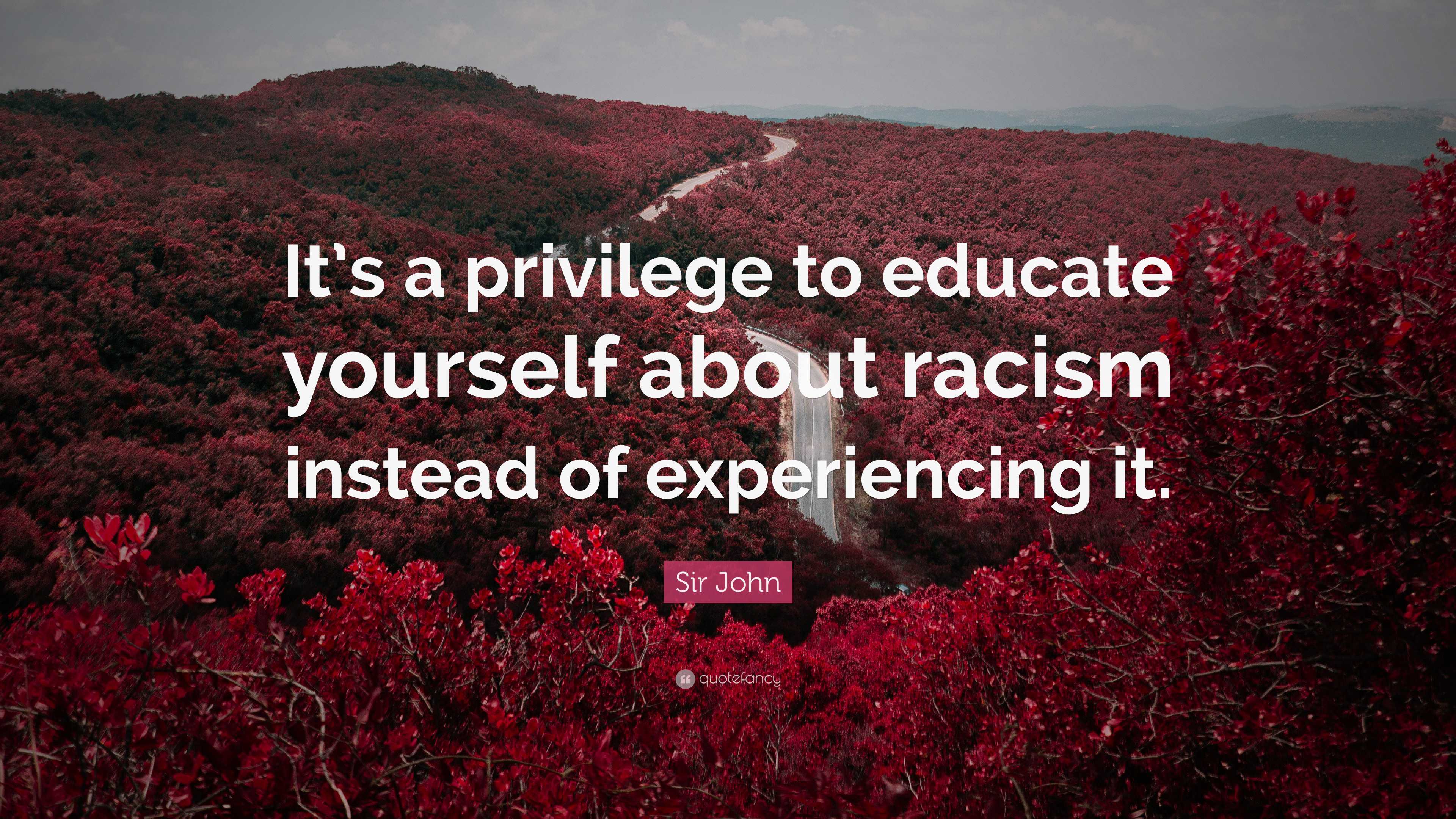 Sir John Quote: “It’s a privilege to educate yourself about racism ...