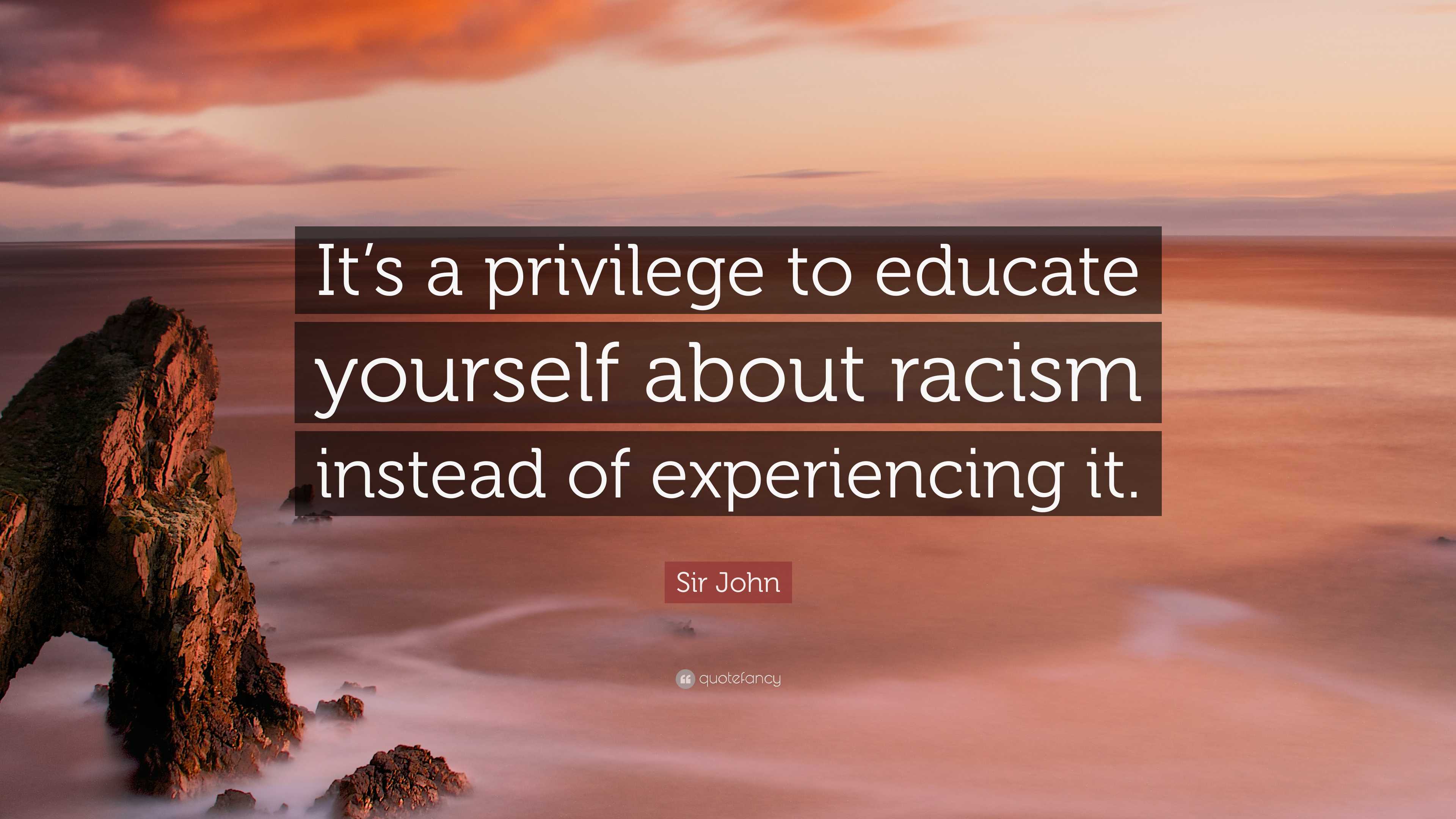Sir John Quote: “It’s a privilege to educate yourself about racism ...