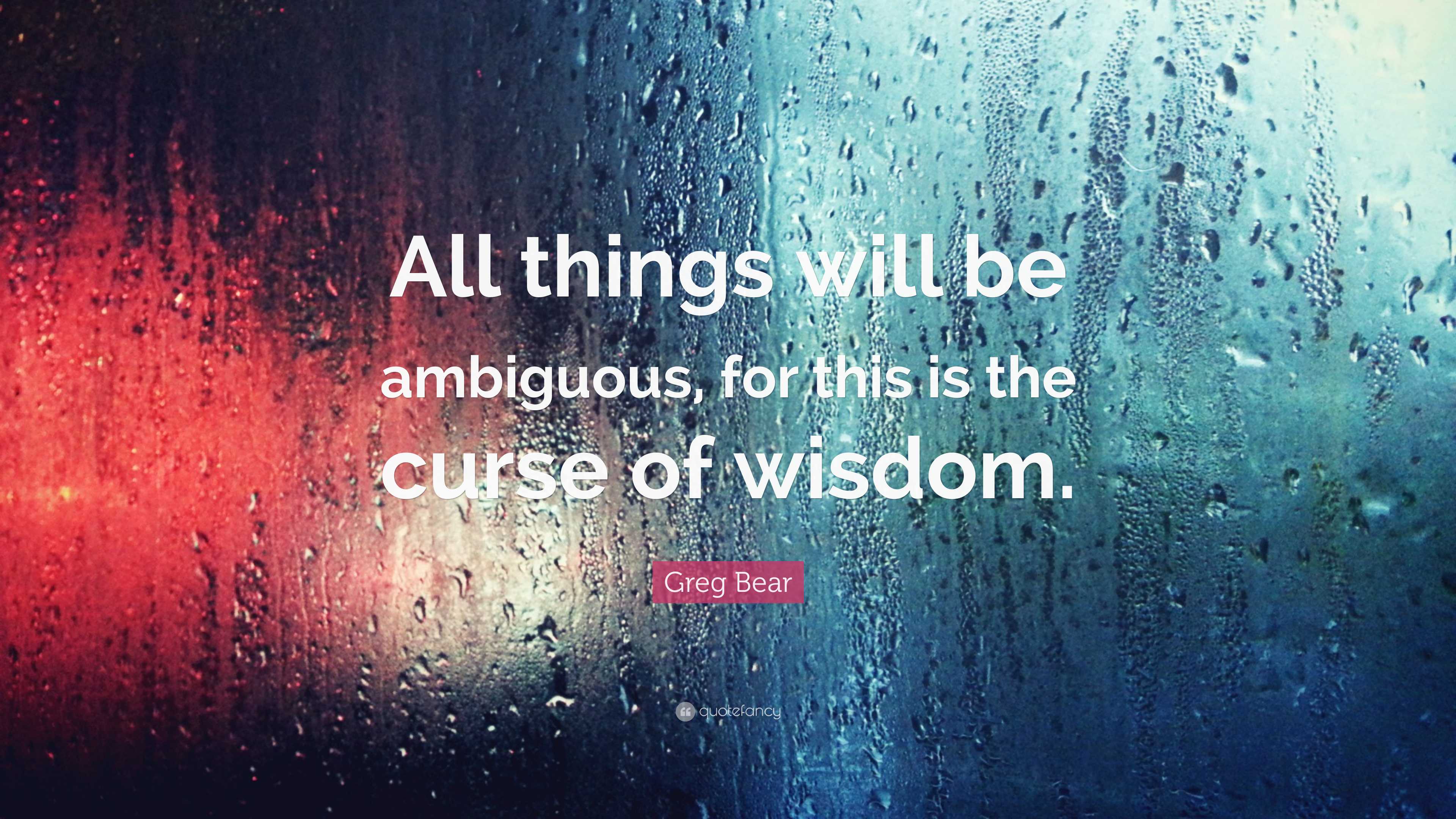 Greg Bear Quote: “All things will be ambiguous, for this is the curse ...