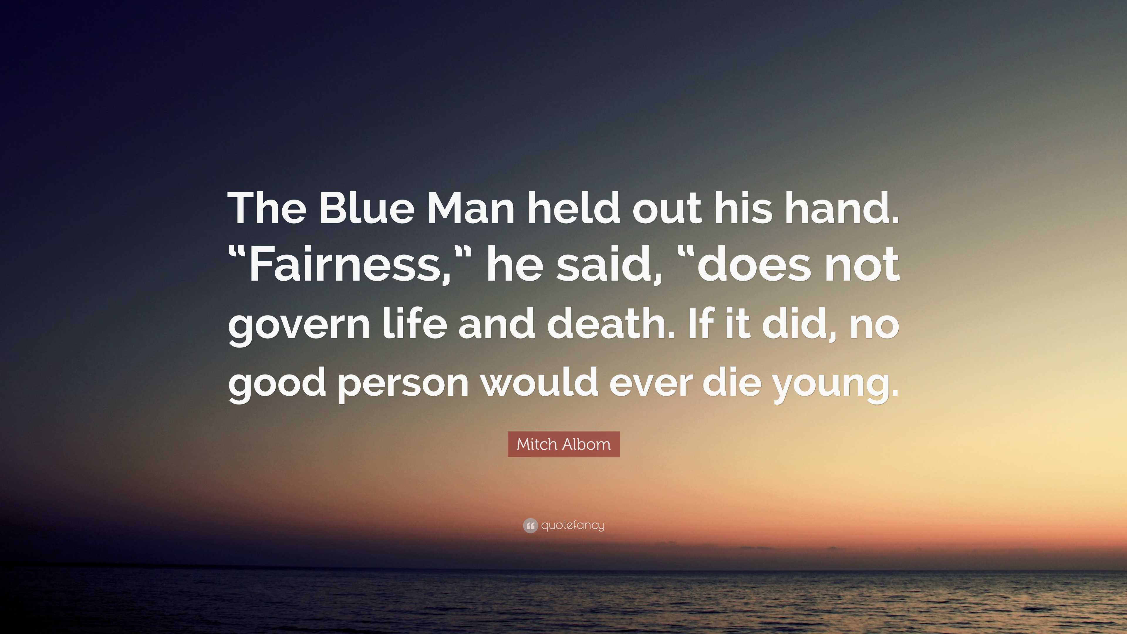 Mitch Albom Quote: “The Blue Man held out his hand. “Fairness,” he said ...