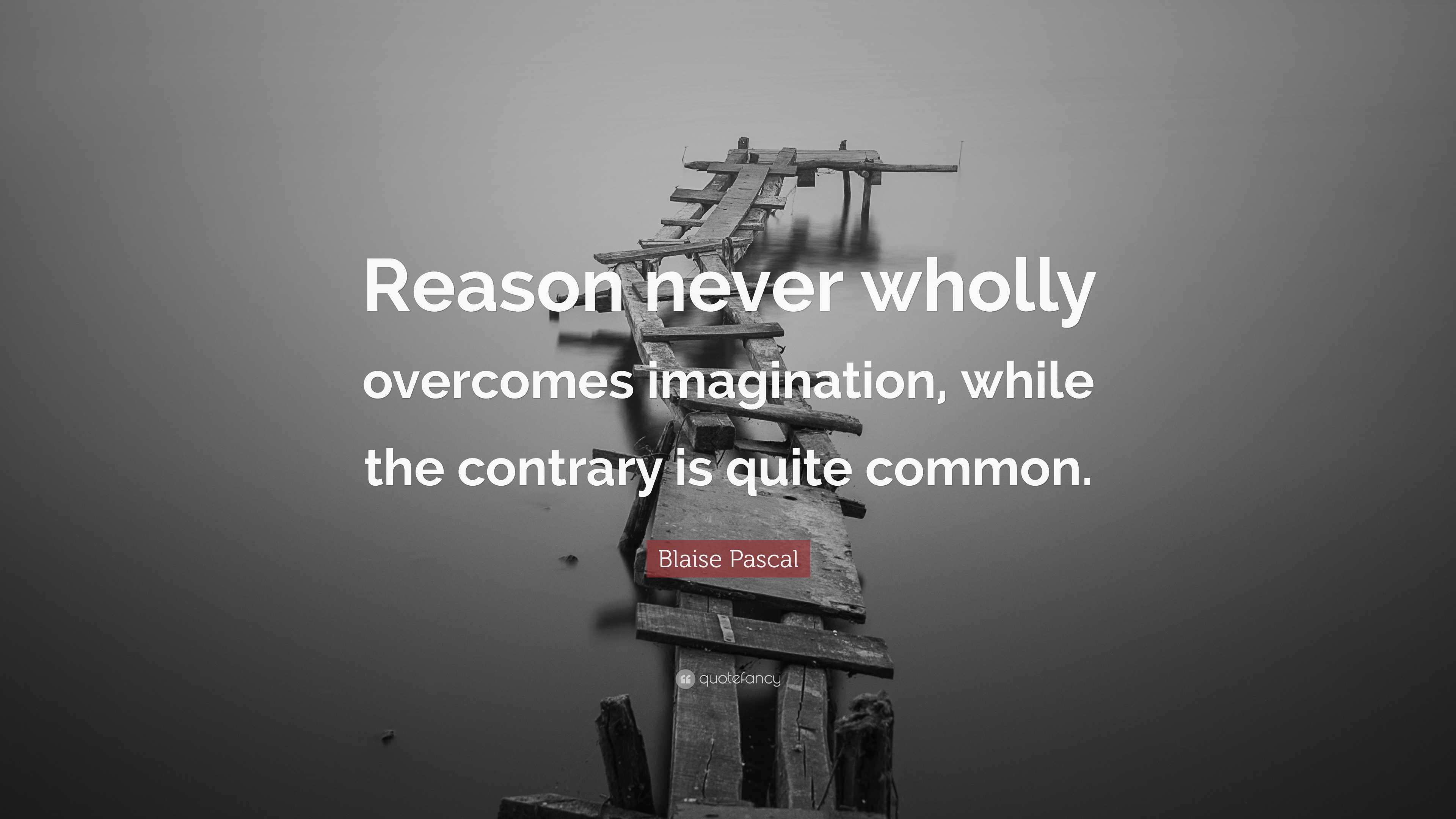 Blaise Pascal Quote: “Reason never wholly overcomes imagination, while ...
