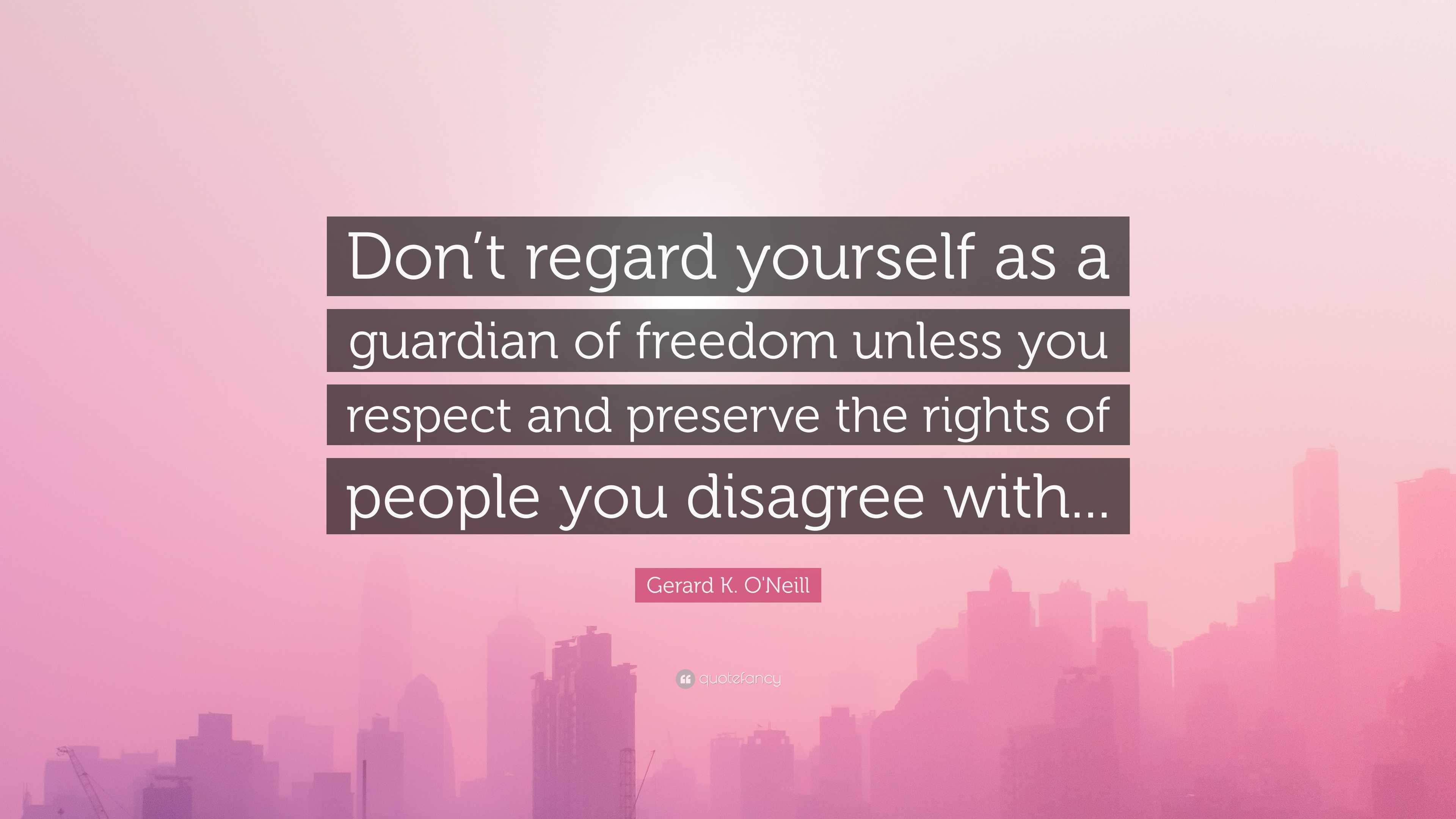 Gerard K. O'Neill Quote: “Don’t regard yourself as a guardian of ...