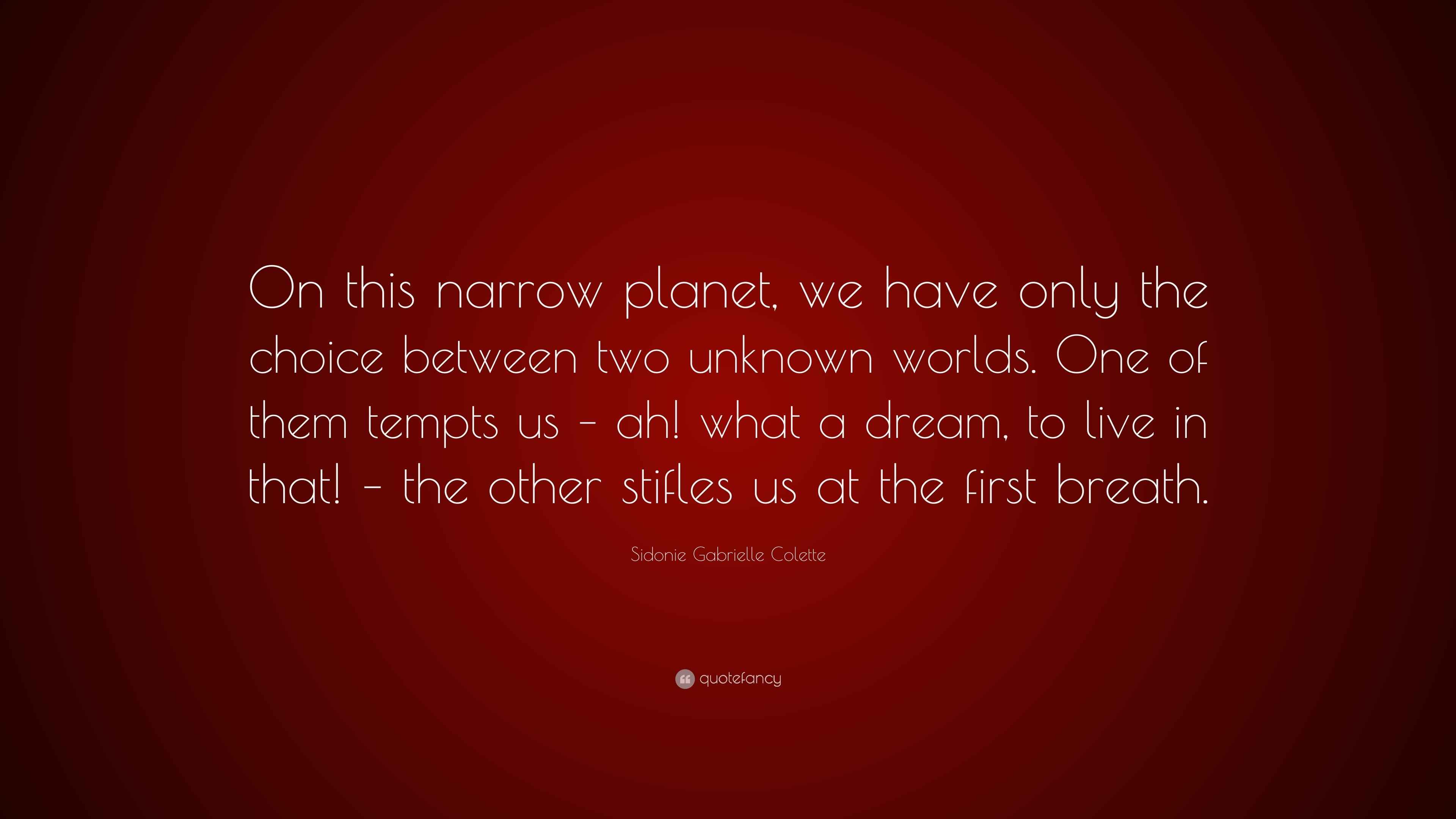 Sidonie Gabrielle Colette Quote: “On this narrow planet, we have only ...