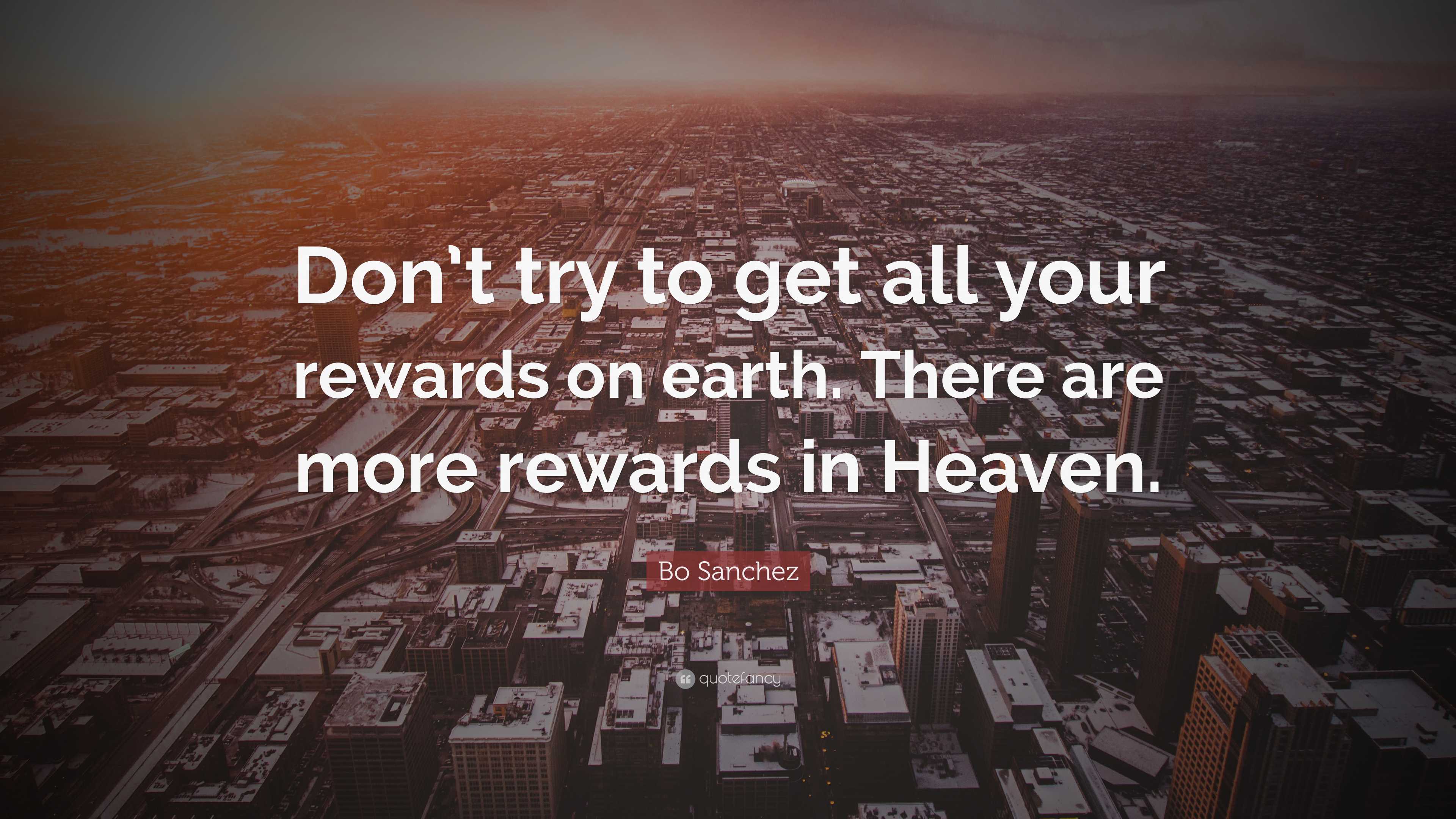 Bo Sanchez Quote: “Don’t try to get all your rewards on earth. There ...
