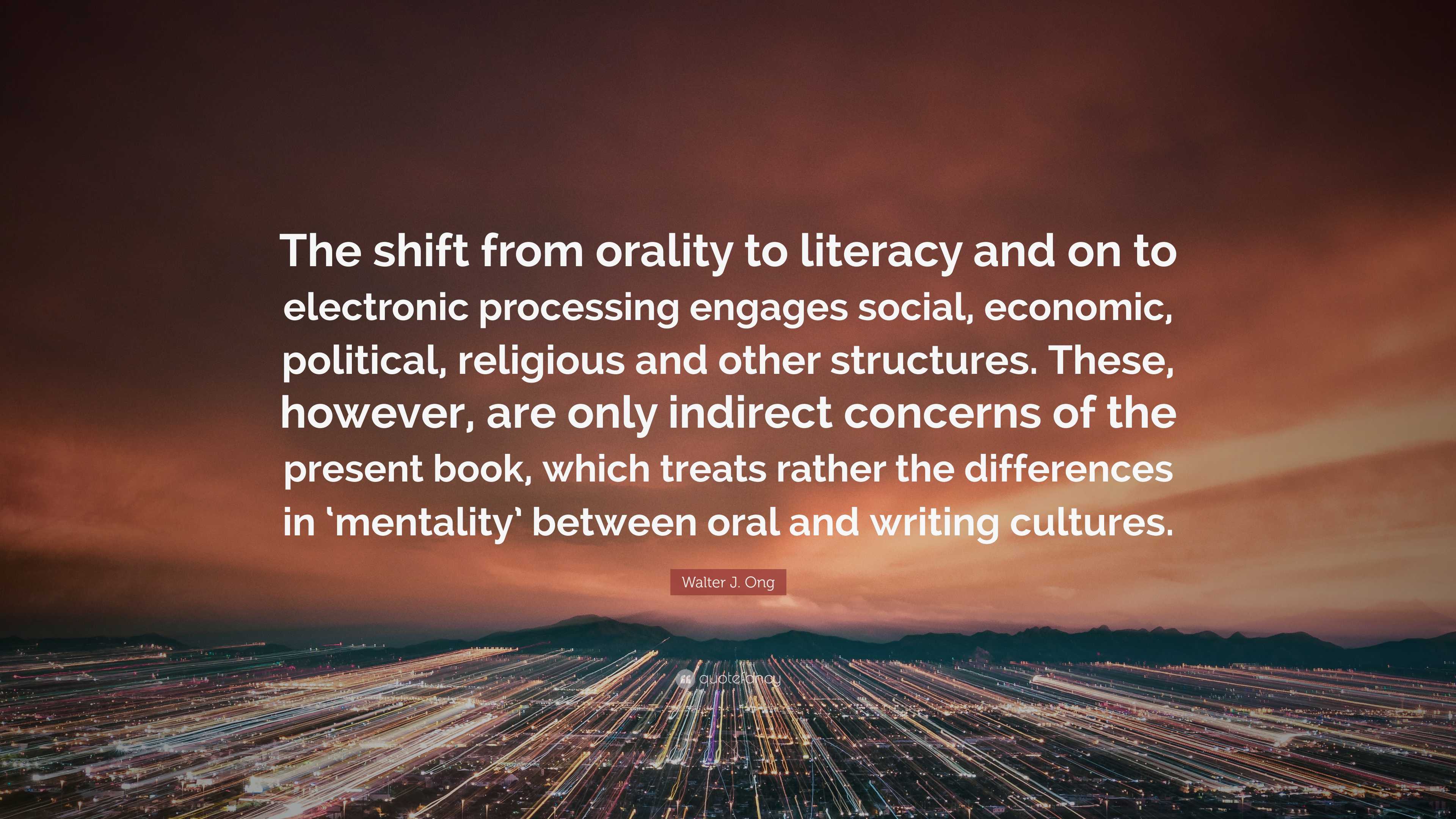 Walter J. Ong Quote: “The shift from orality to literacy and on to ...