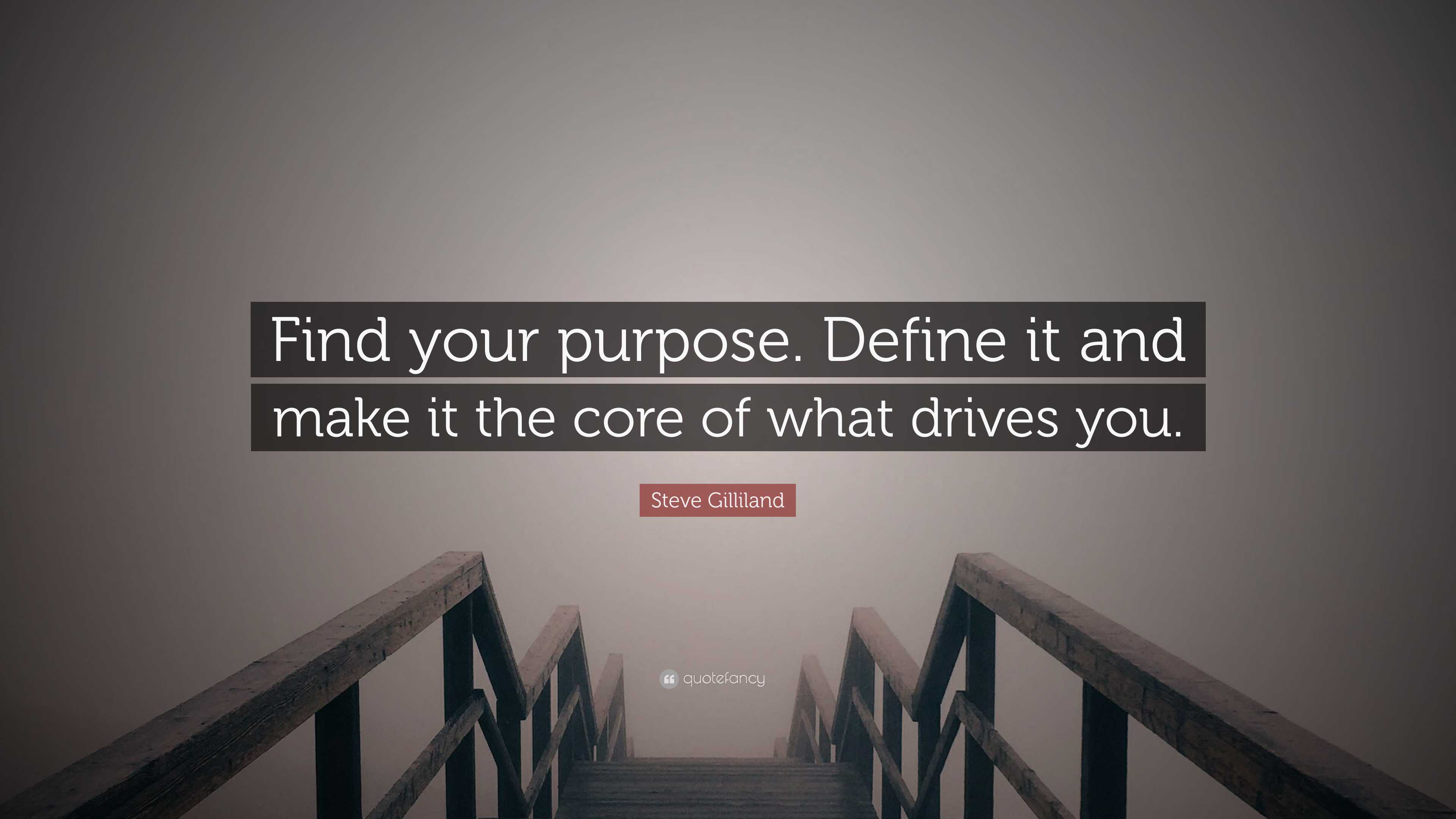 Steve Gilliland Quote: “Find your purpose. Define it and make it the ...