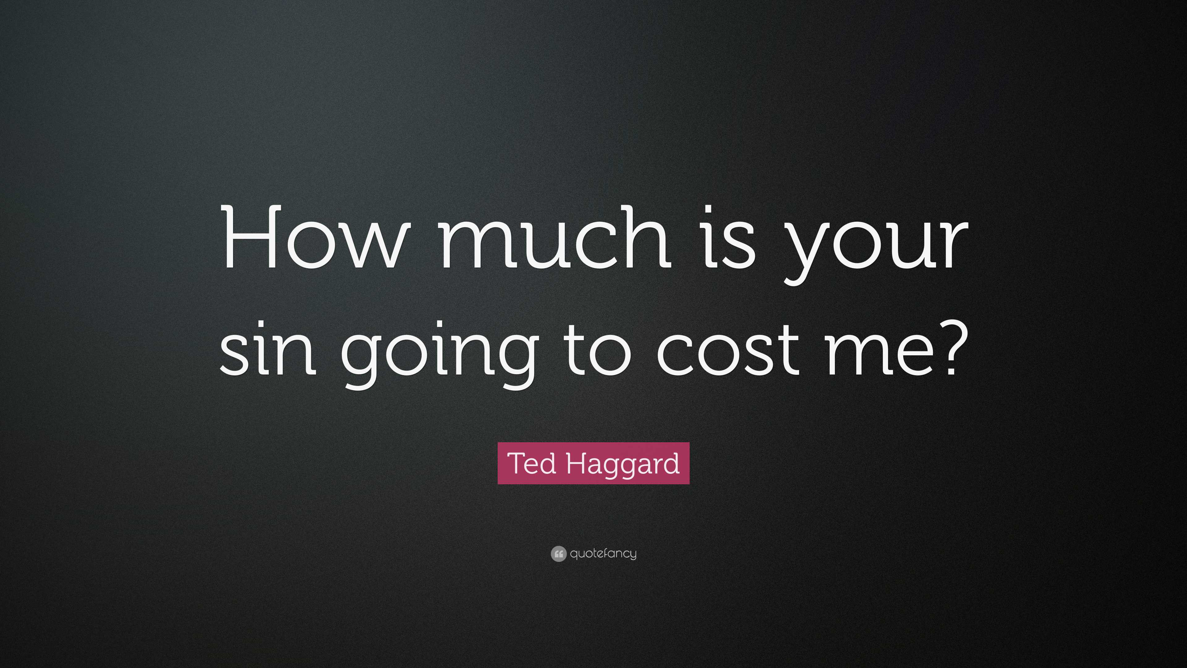 Ted Haggard Quote: “How much is your sin going to cost me?”