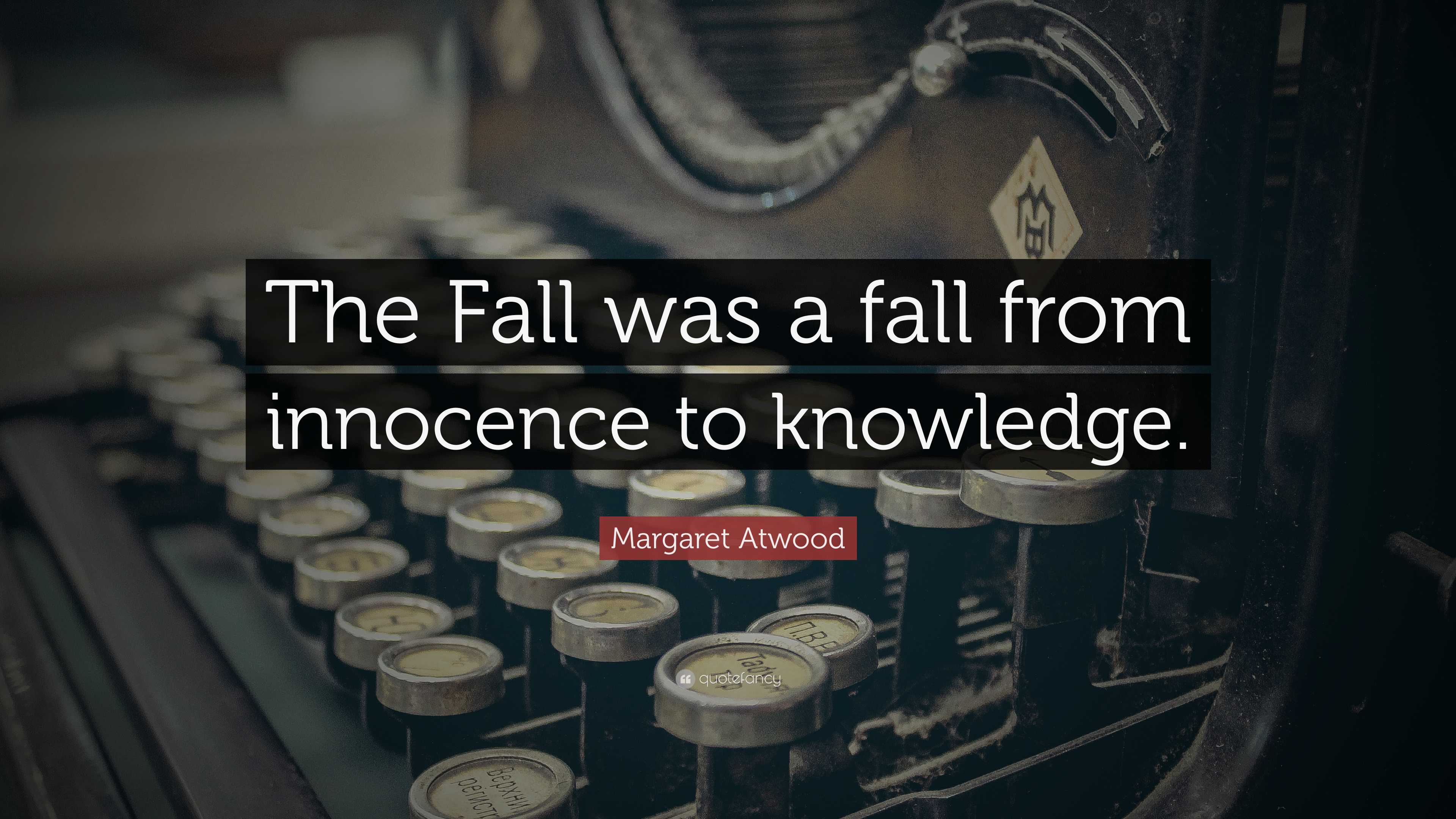 Margaret Atwood Quote: “The Fall was a fall from innocence to knowledge.”