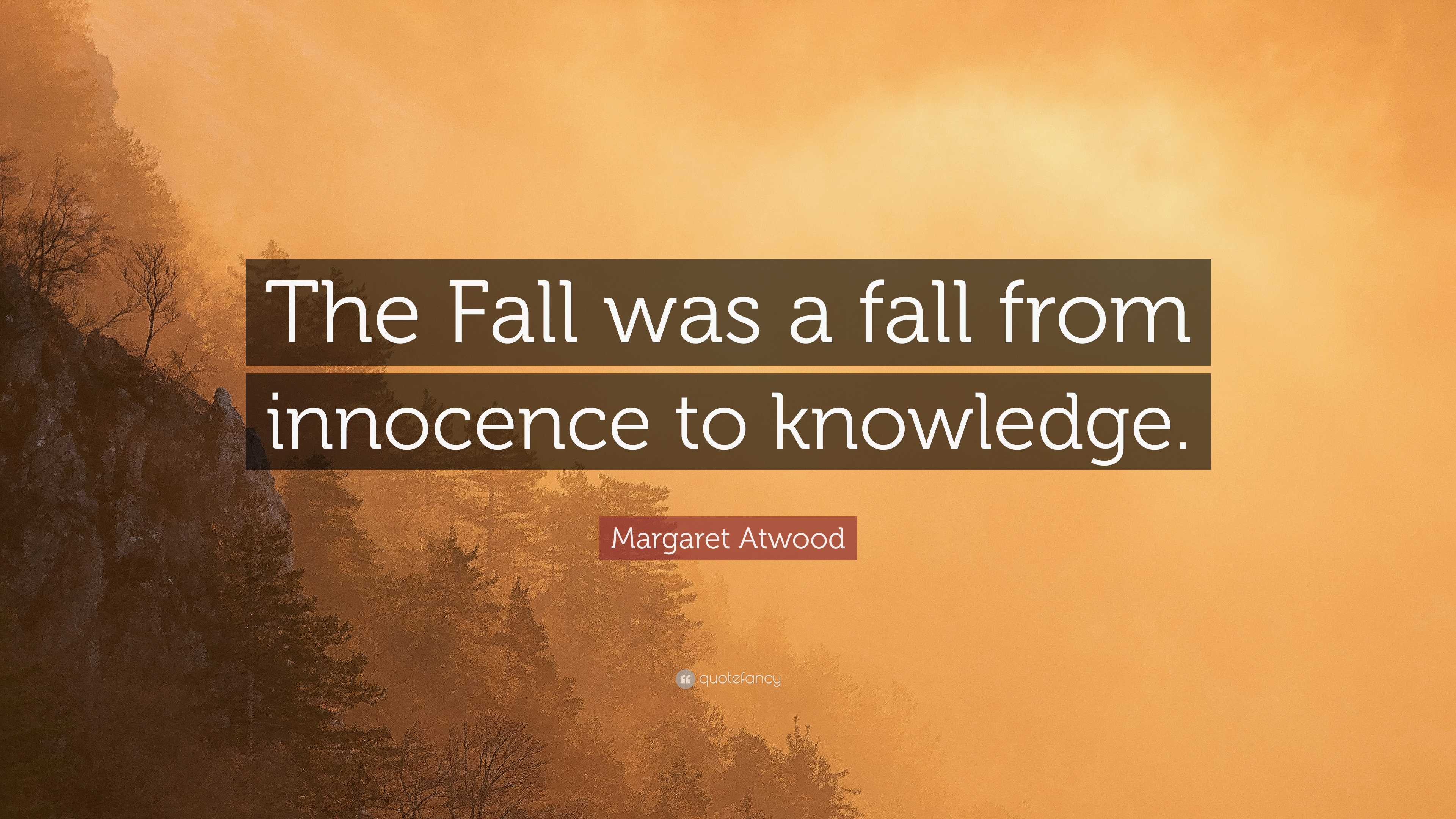 Margaret Atwood Quote: “The Fall was a fall from innocence to knowledge.”