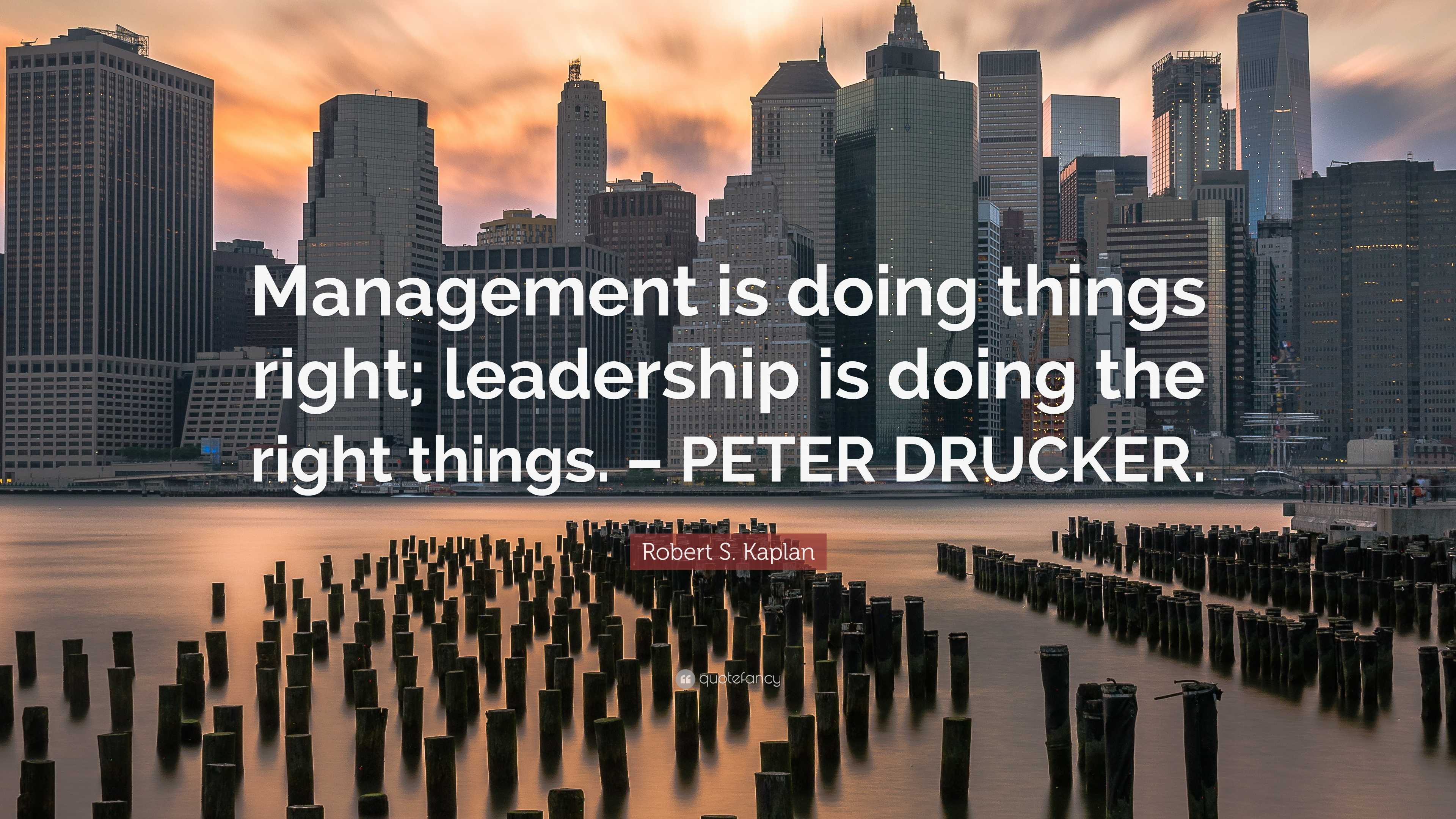Robert S. Kaplan Quote: “Management is doing things right; leadership ...
