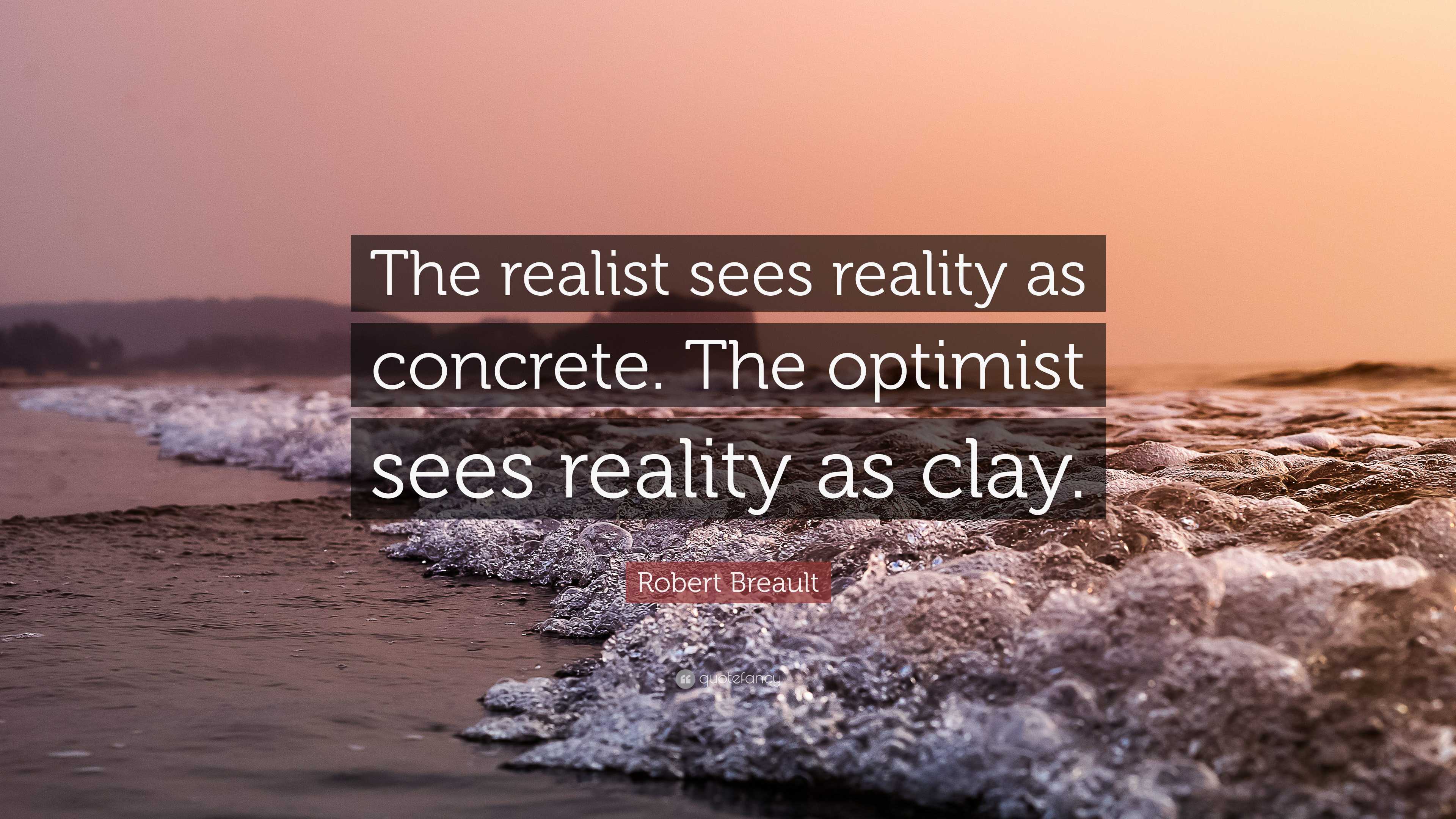Robert Breault Quote: “The realist sees reality as concrete. The ...
