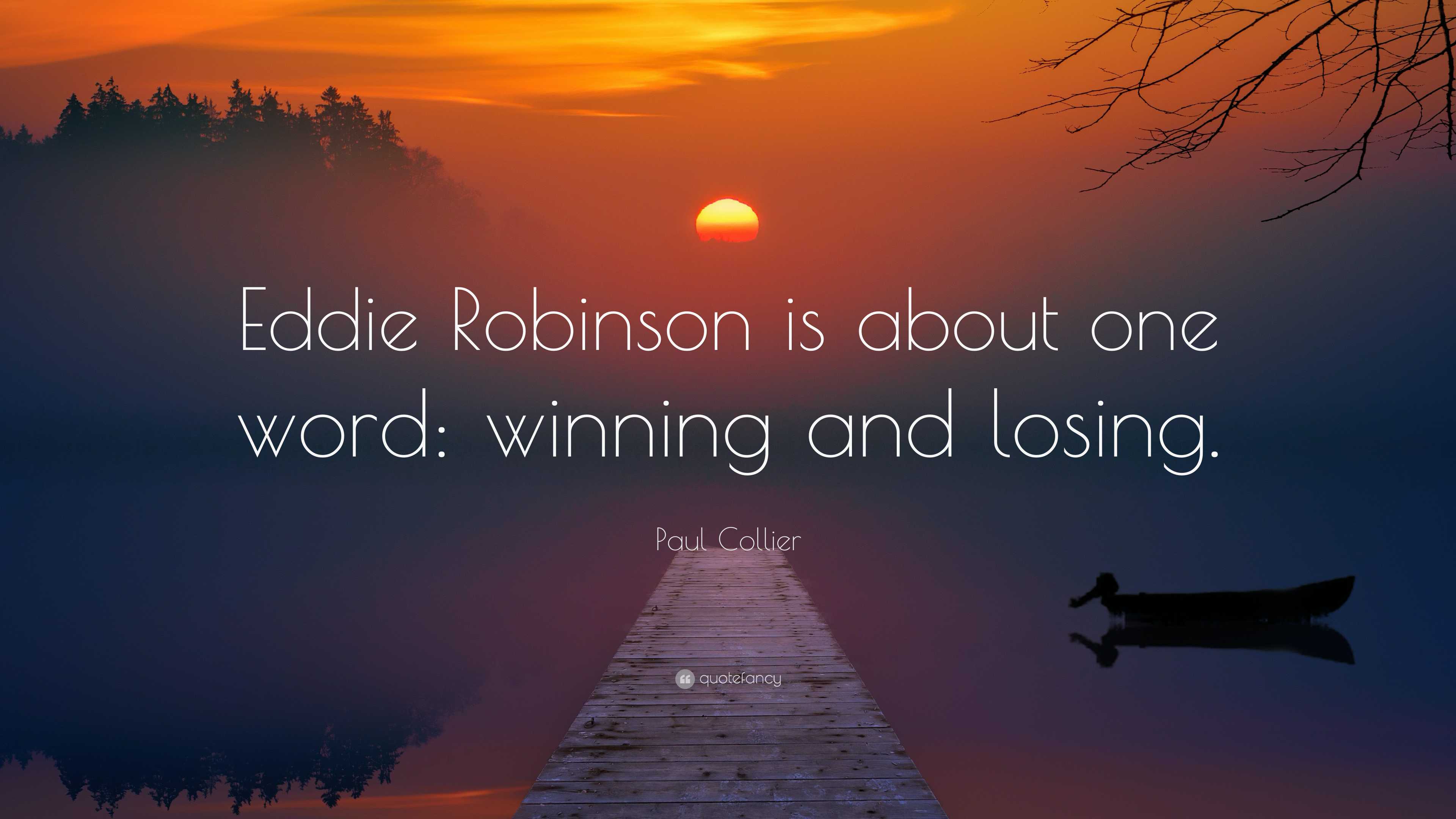 Paul Collier Quote: “Eddie Robinson is about one word: winning and losing.”