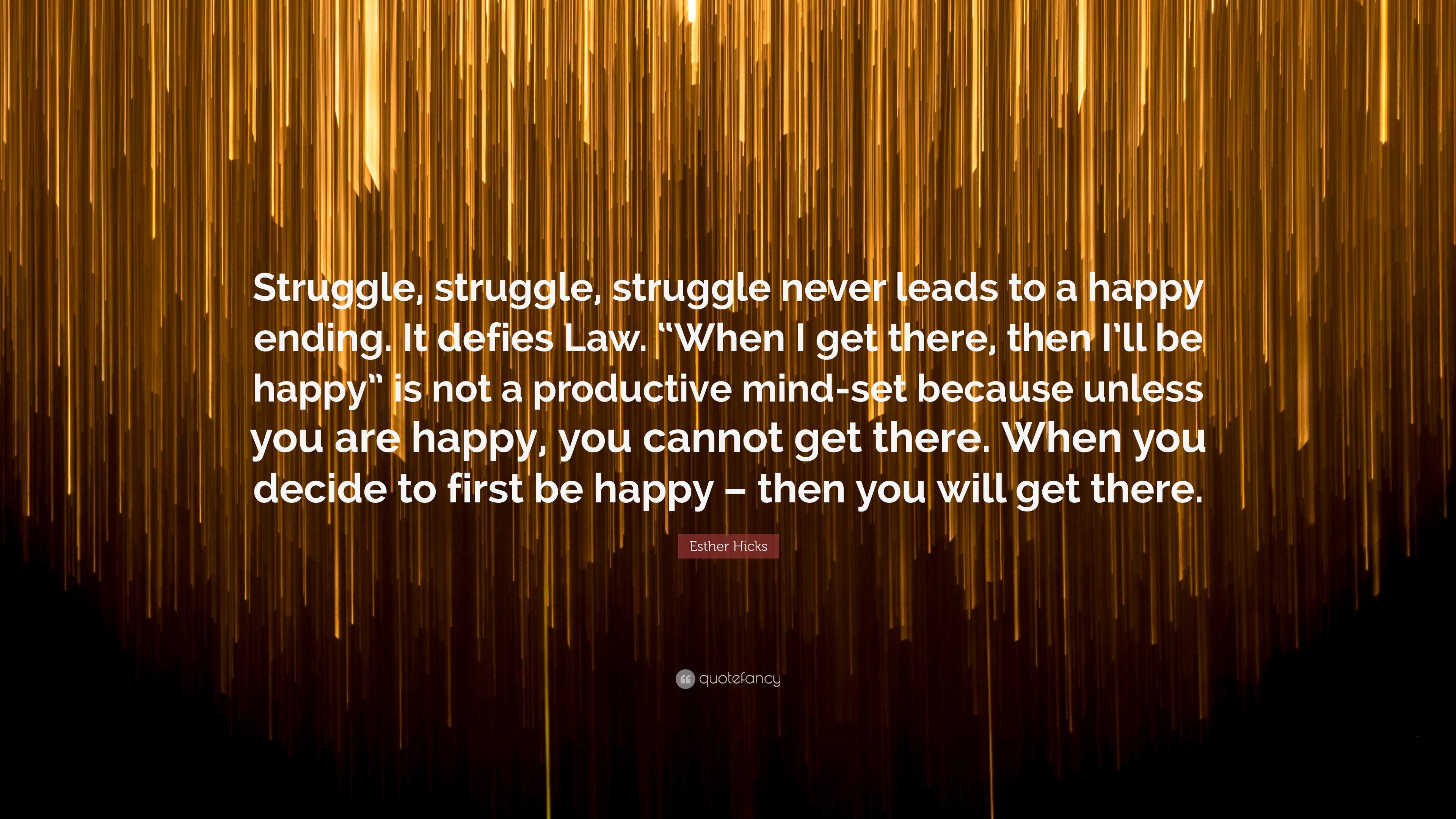 Esther Hicks Quote: “Struggle, struggle, struggle never leads to a ...