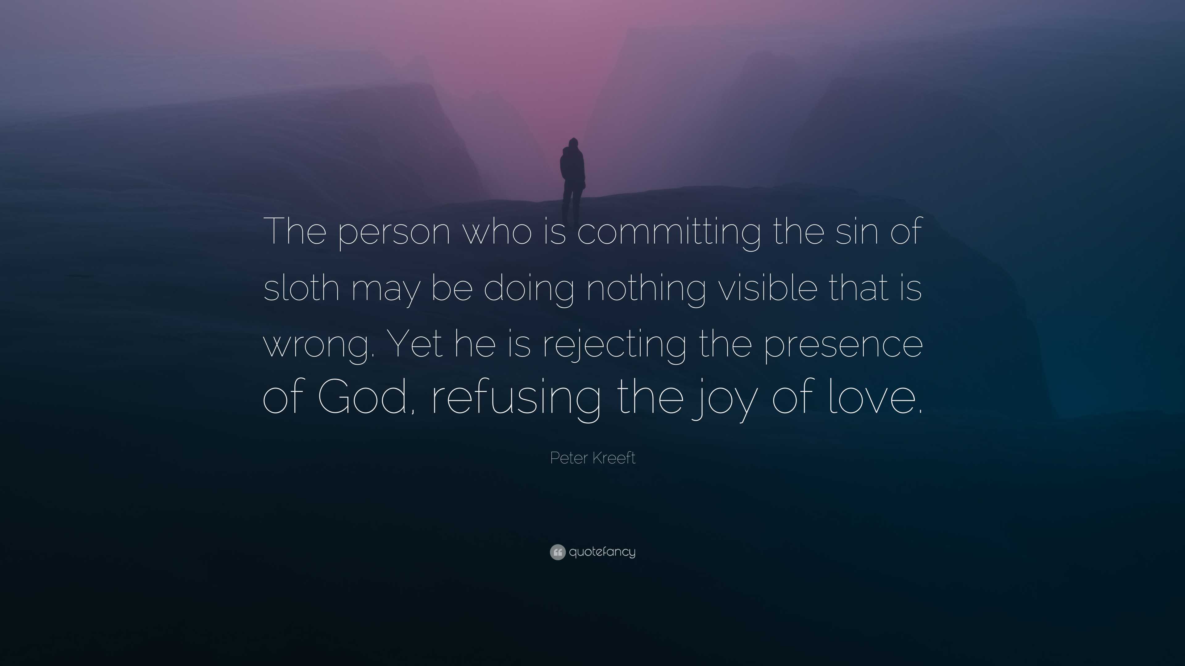 Peter Kreeft Quote: “The person who is committing the sin of sloth may ...