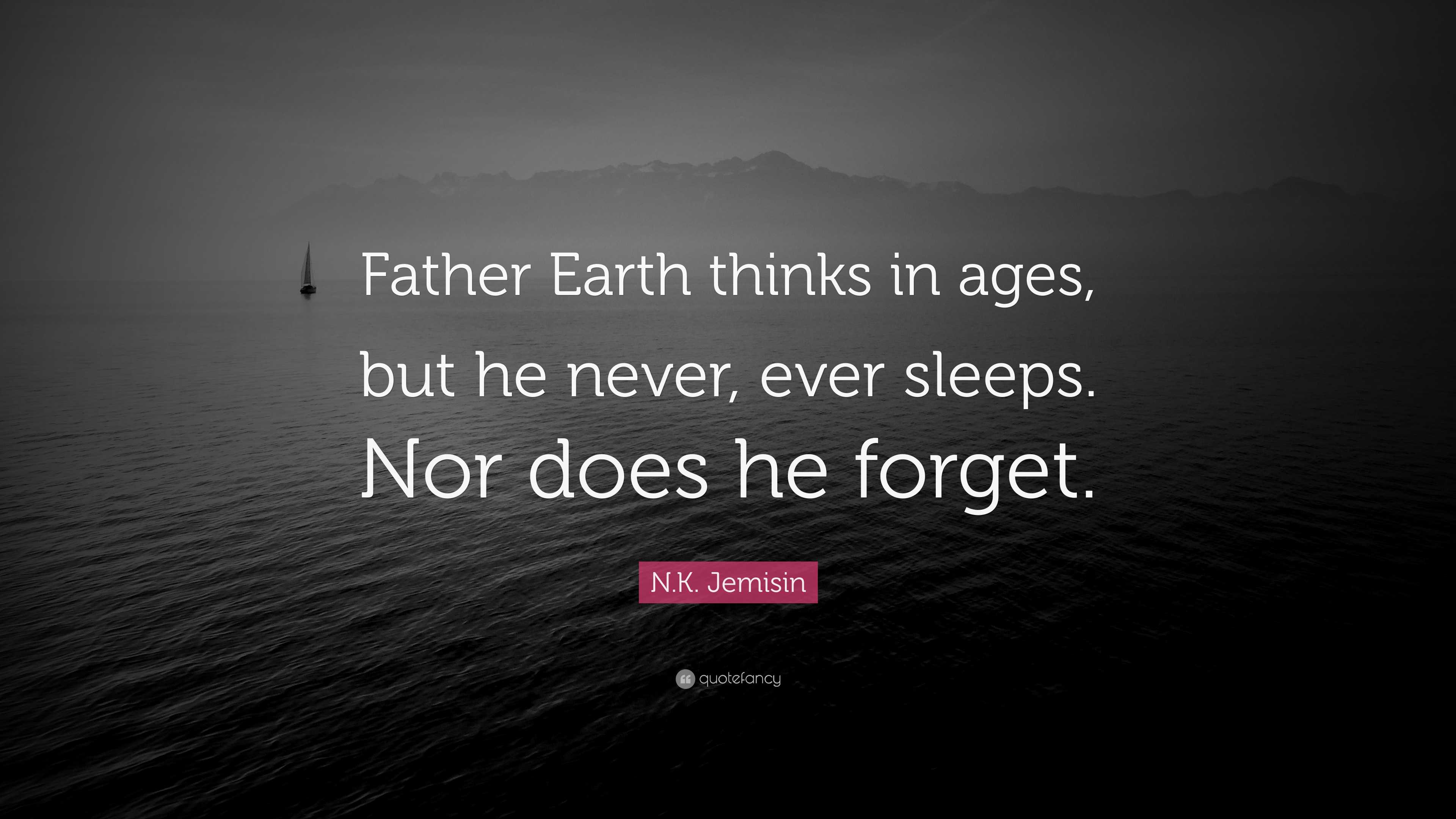 N.K. Jemisin Quote: “Father Earth thinks in ages, but he never, ever ...