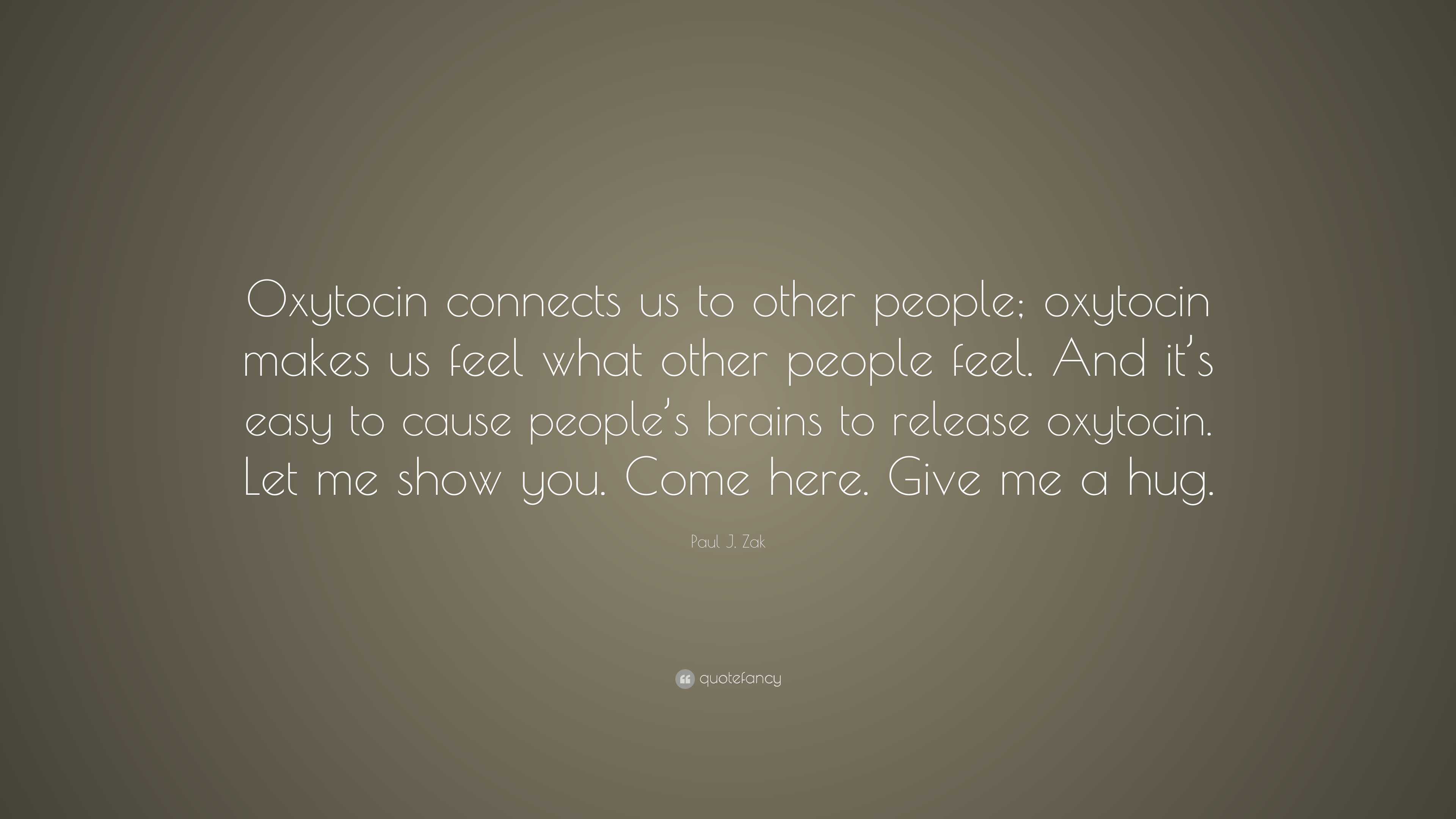 Paul J. Zak Quote: “Oxytocin connects us to other people; oxytocin ...