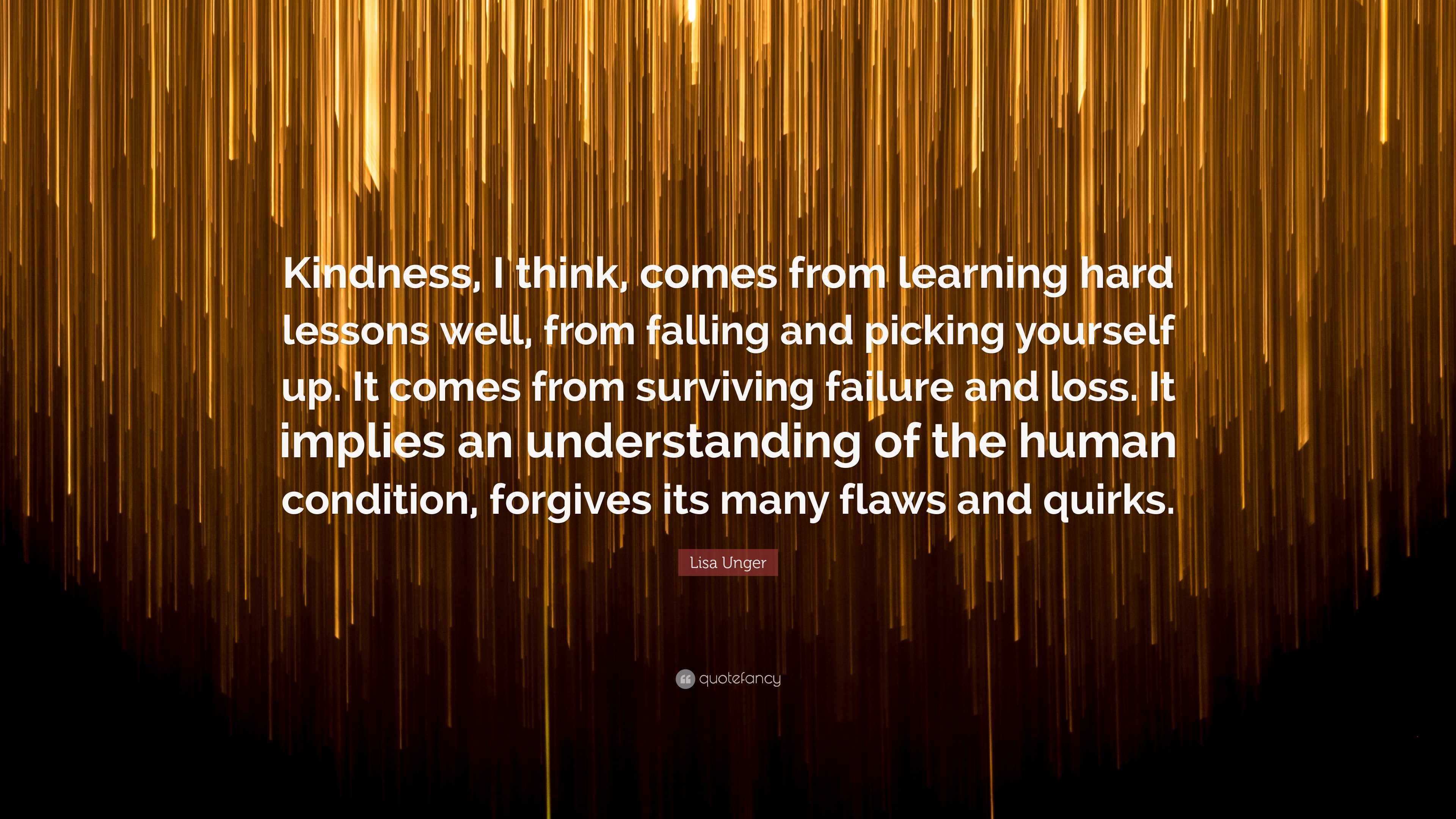 Lisa Unger Quote: “Kindness, I think, comes from learning hard lessons ...