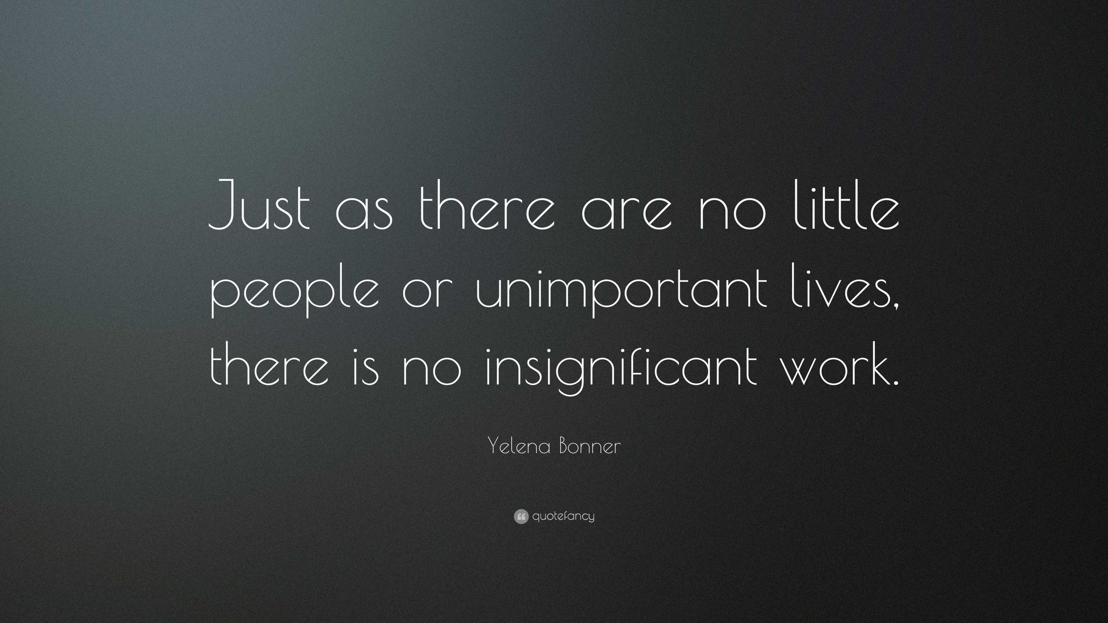 Yelena Bonner Quote: “Just as there are no little people or unimportant ...