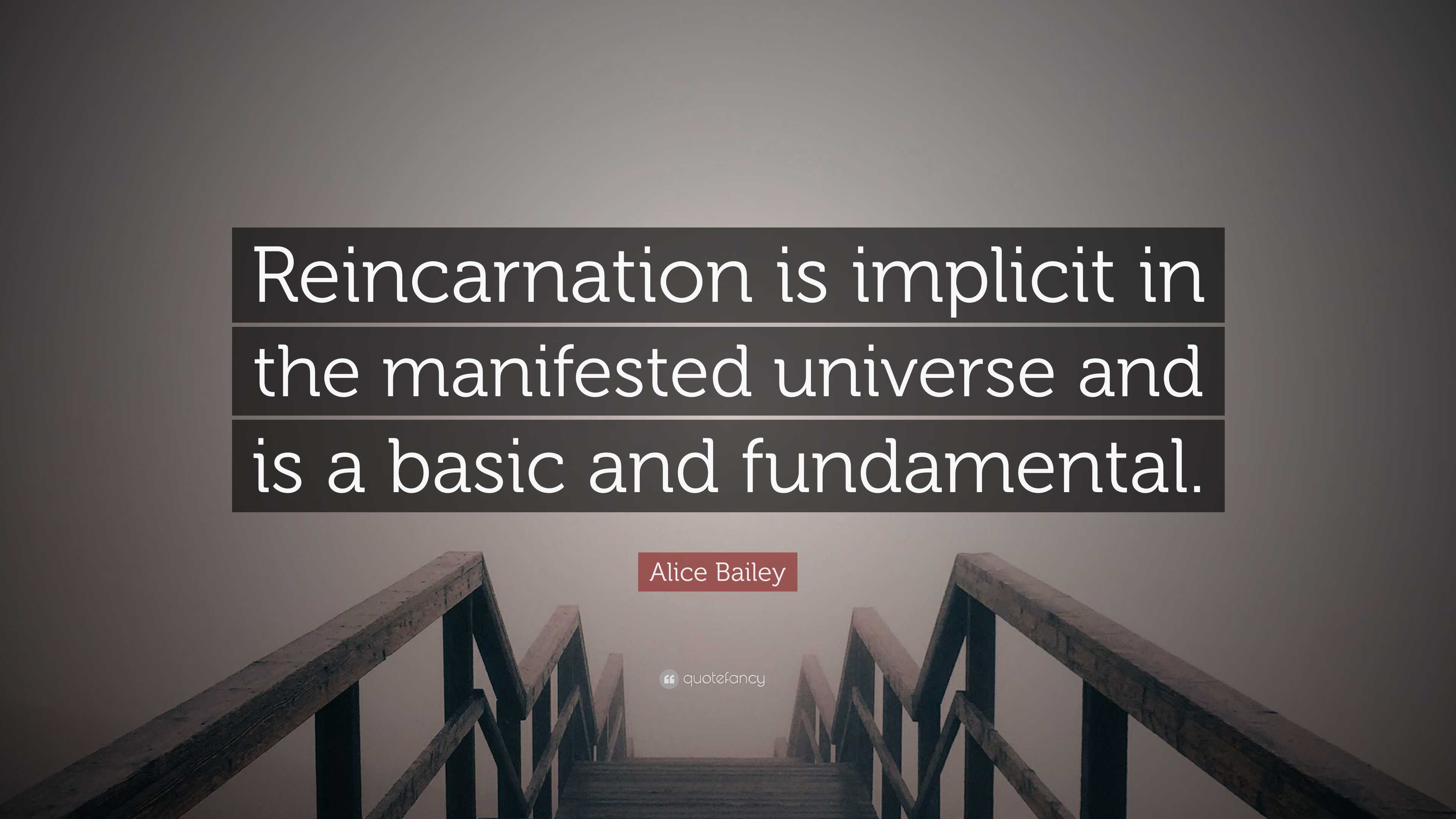 Alice Bailey Quote: “Reincarnation is implicit in the manifested ...
