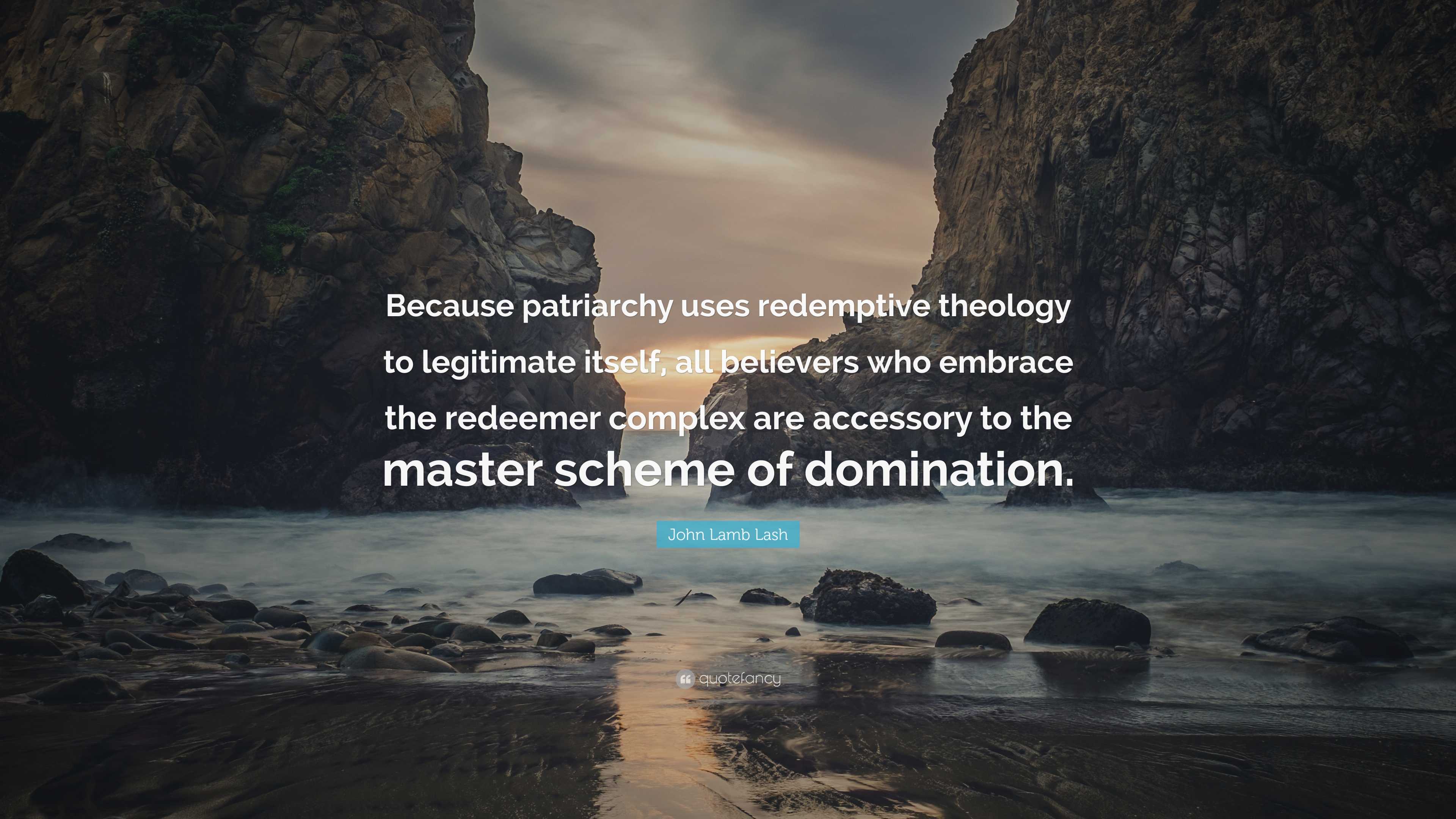 John Lamb Lash Quote: “Because patriarchy uses redemptive theology to ...