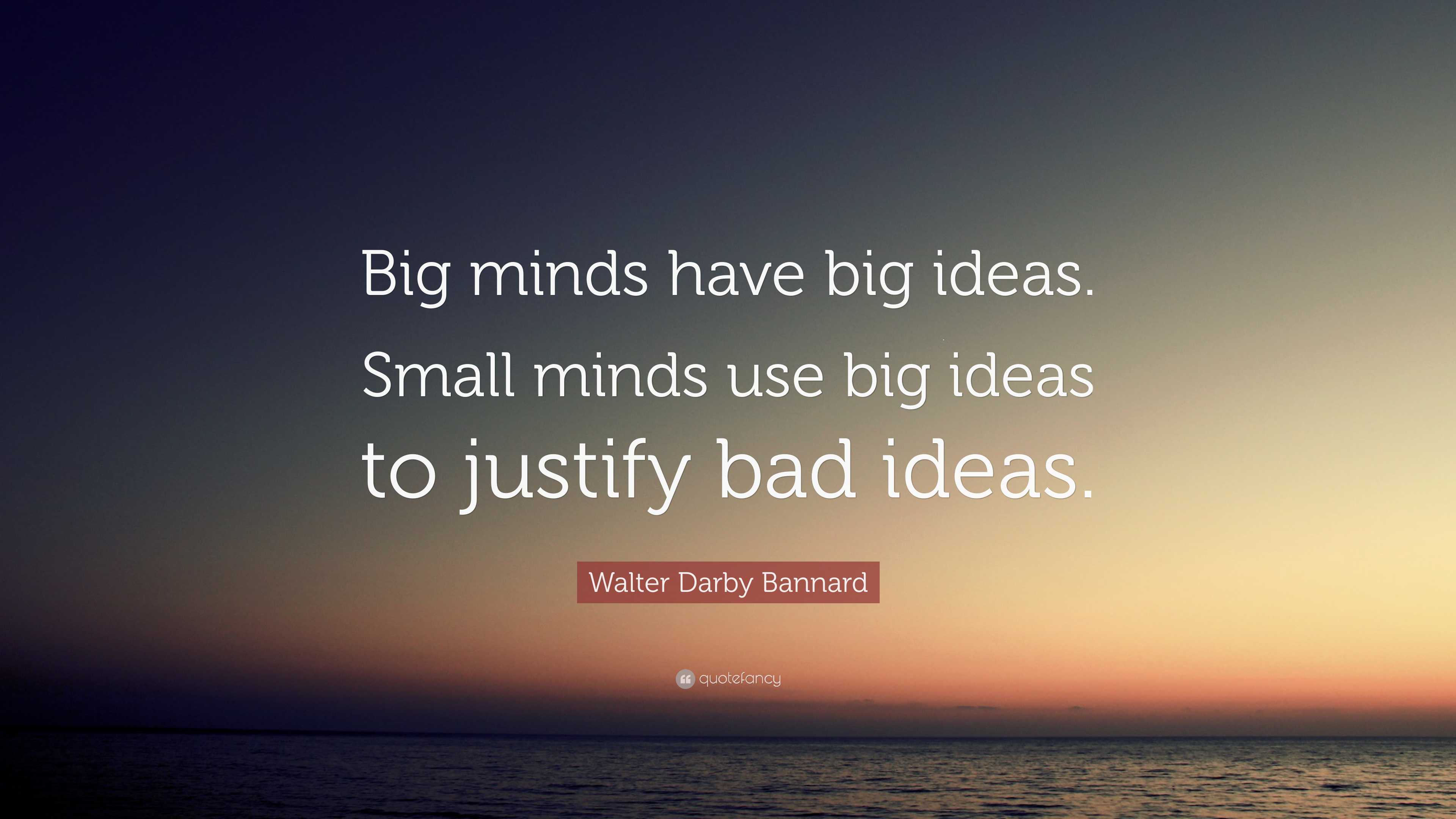 Walter Darby Bannard Quote: “Big minds have big ideas. Small minds use ...