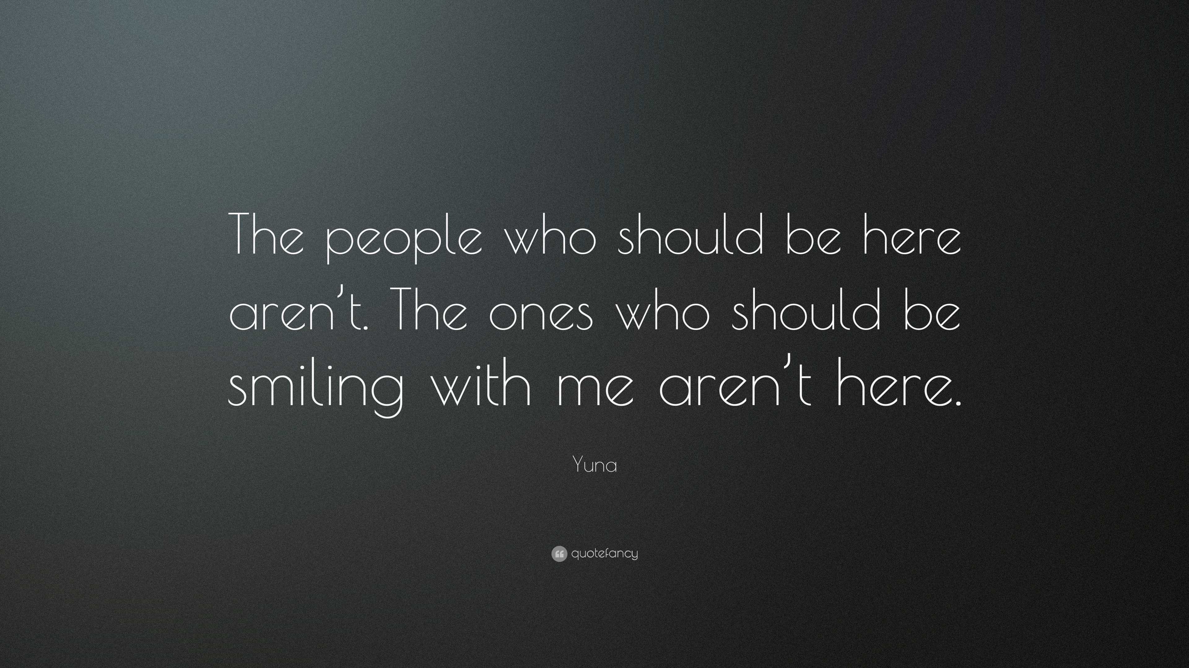 Yuna Quote: “The people who should be here aren’t. The ones who should ...