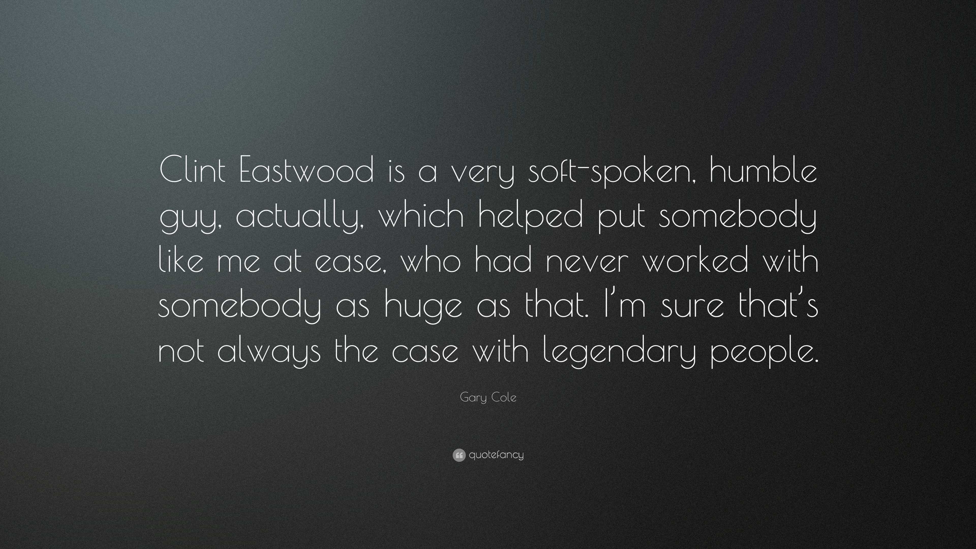 Gary Cole Quote: “Clint Eastwood is a very soft-spoken, humble guy ...