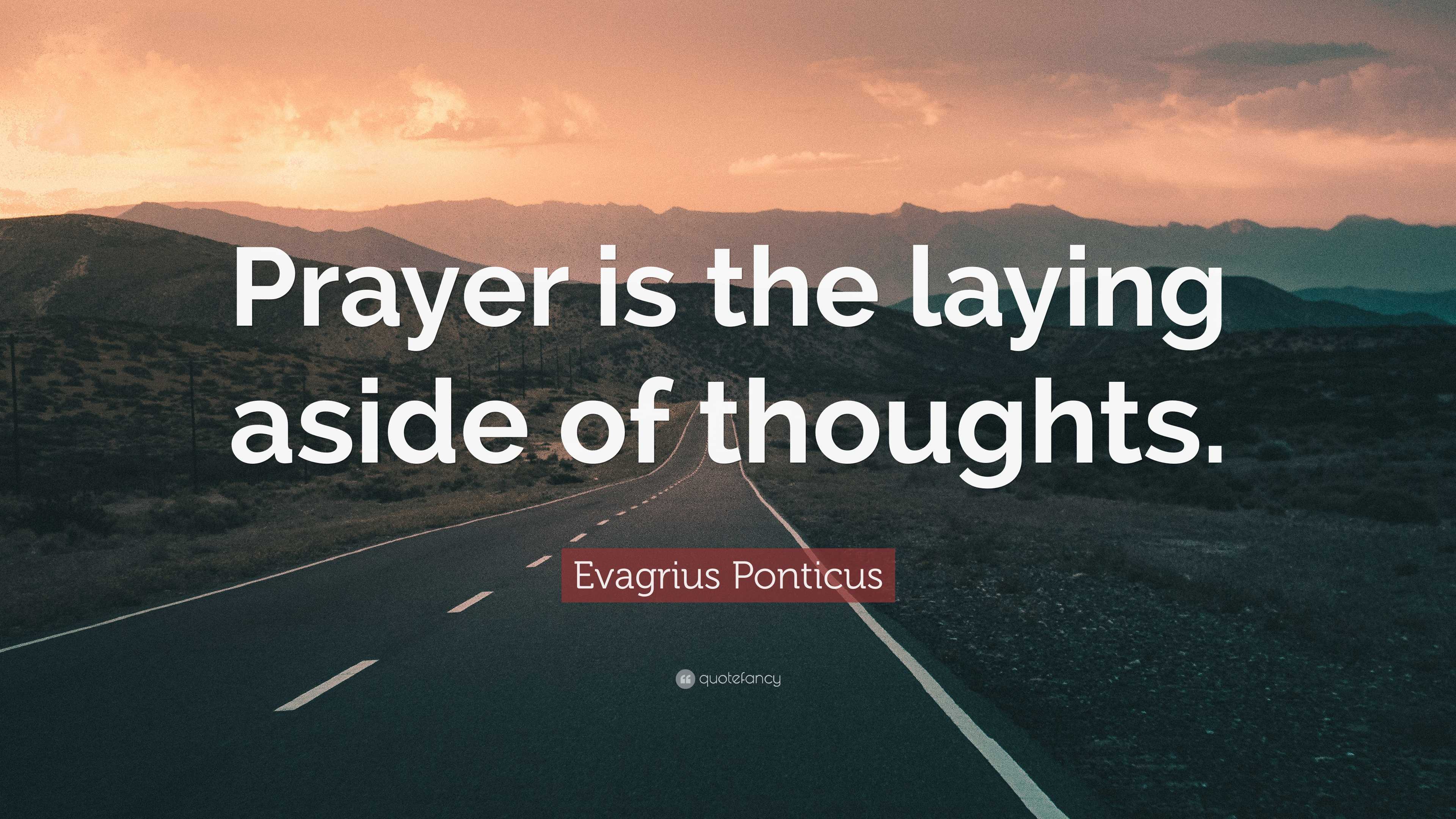 Evagrius Ponticus Quote: “Prayer is the laying aside of thoughts.”