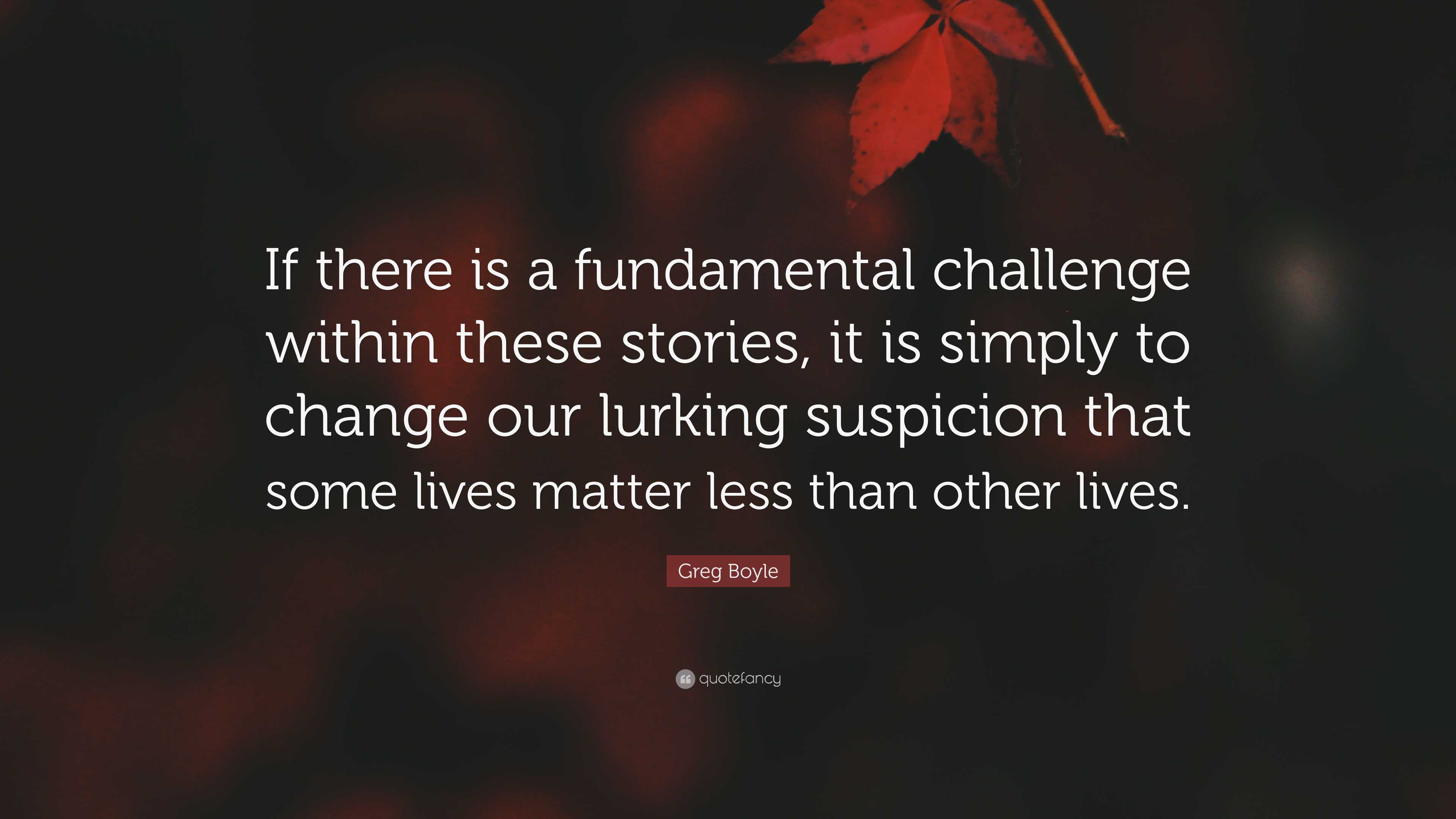 Greg Boyle Quote: “If there is a fundamental challenge within these ...