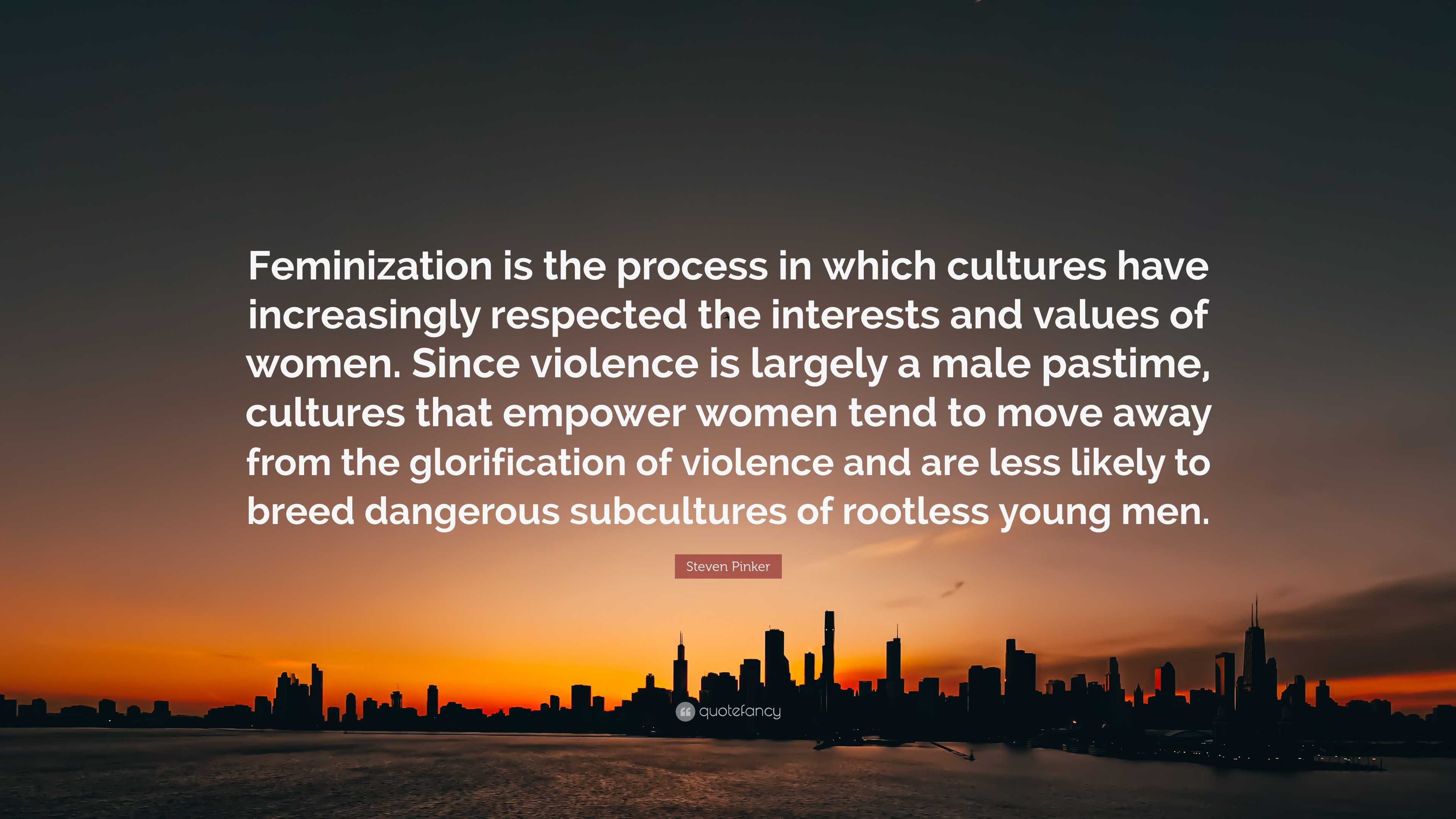 Steven Pinker Quote: “Feminization is the process in which cultures ...