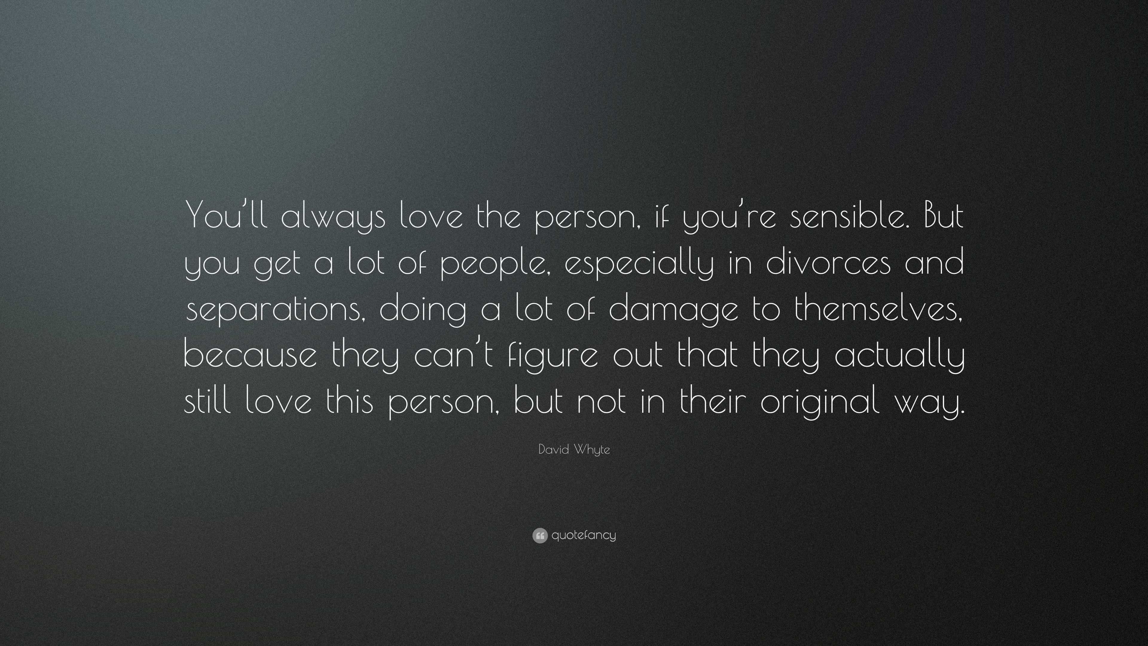 David Whyte Quote: “You’ll always love the person, if you’re sensible ...