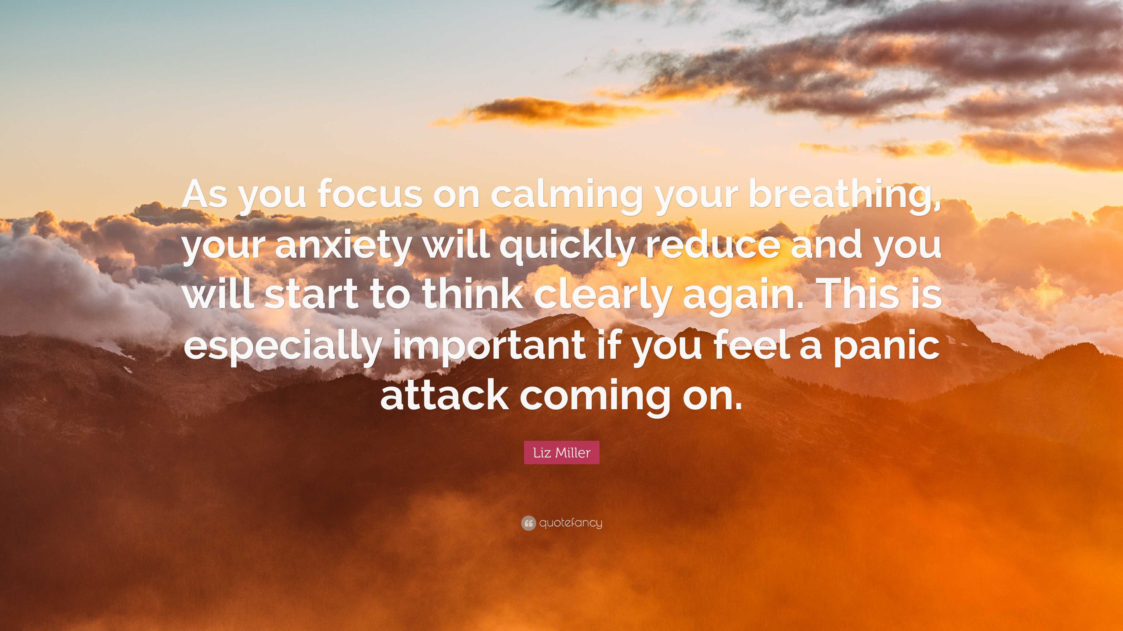 Liz Miller Quote: “As you focus on calming your breathing, your anxiety ...